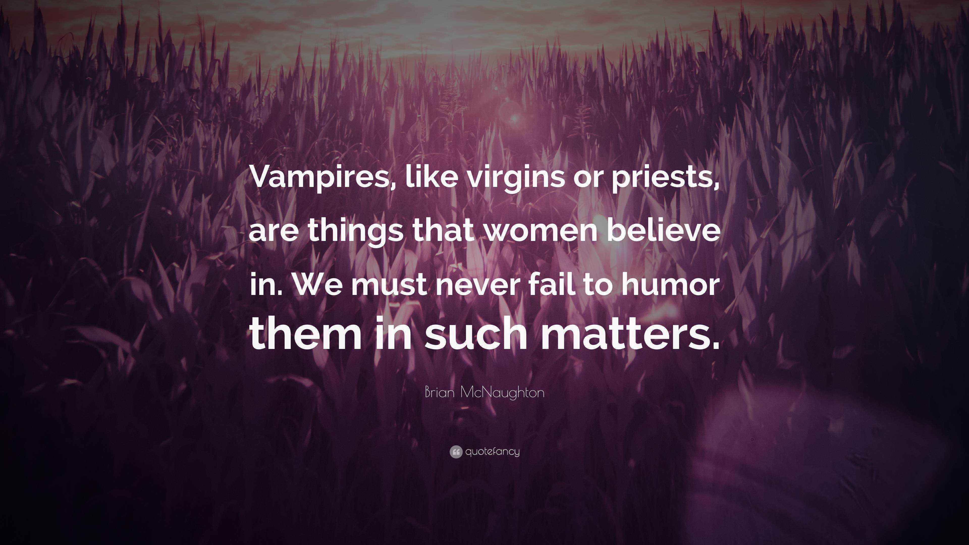 Brian McNaughton Quote: “Vampires, like virgins or priests, are things ...