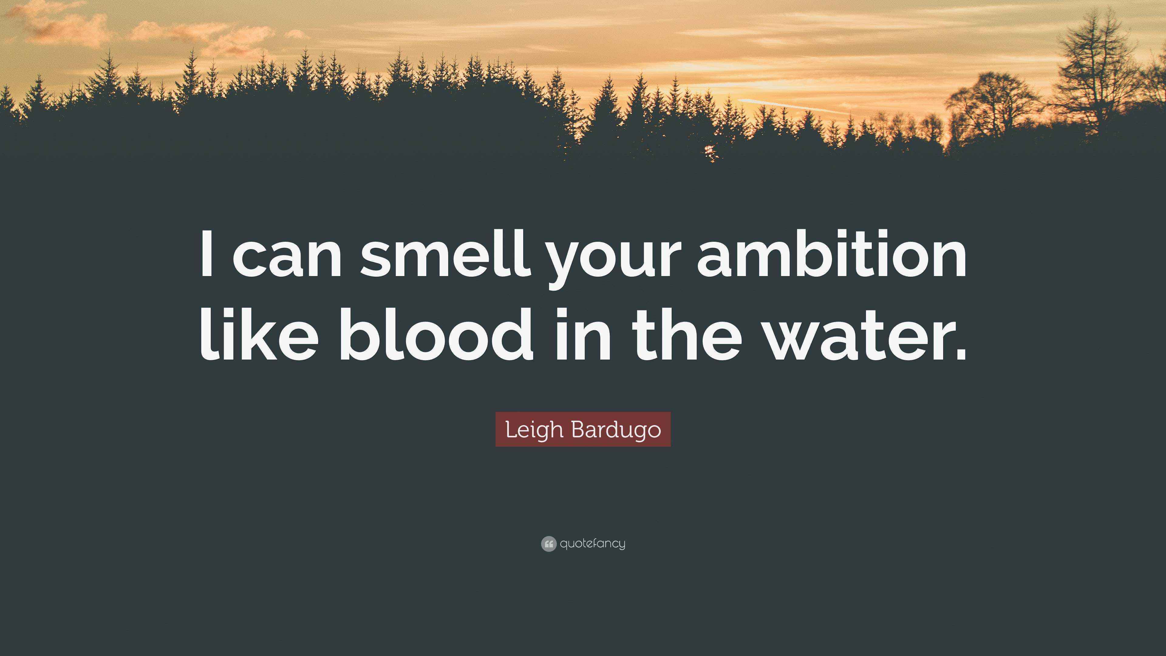 Leigh Bardugo Quote: “I can smell your ambition like blood in the water.”