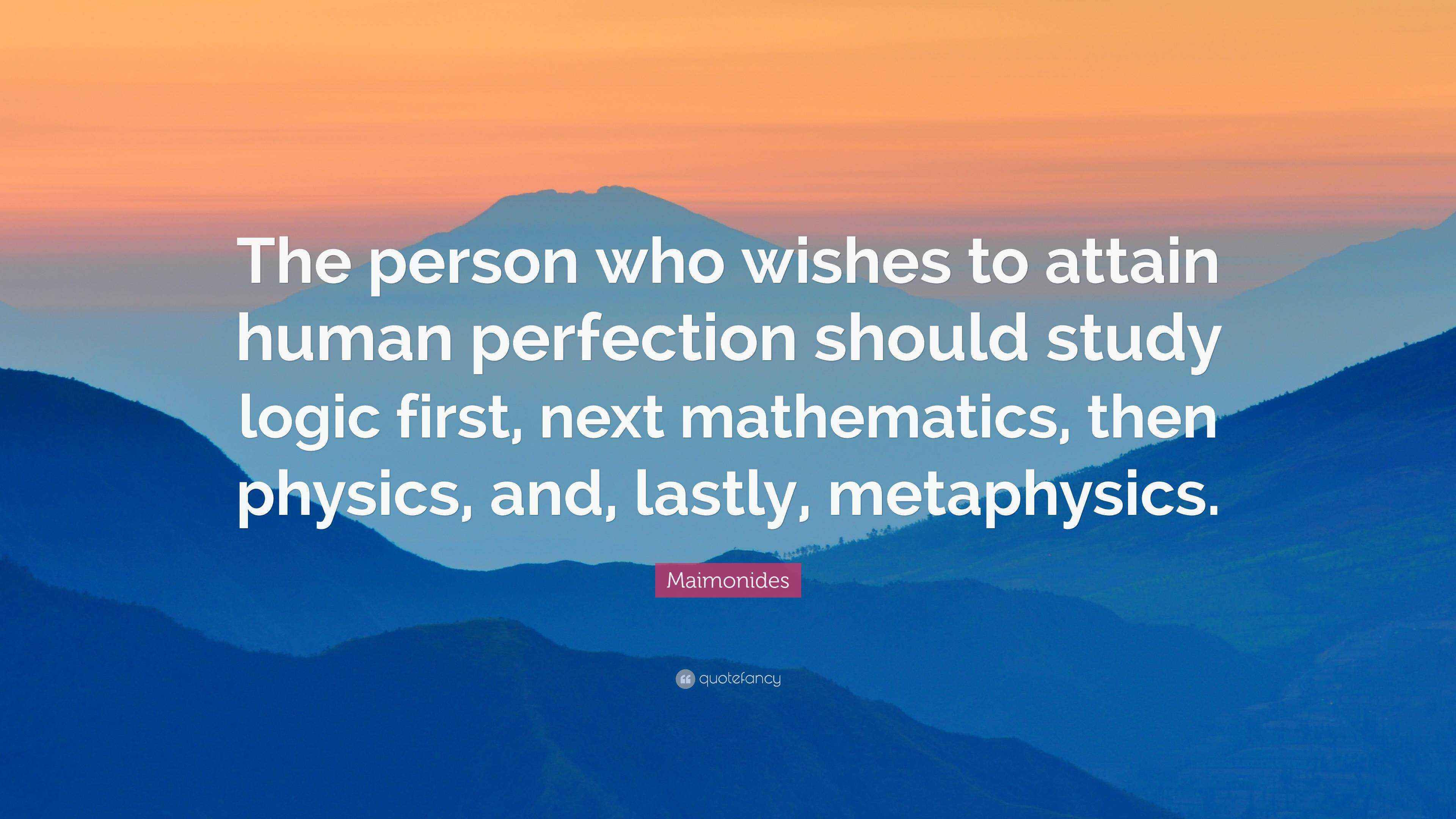 Maimonides Quote: “The person who wishes to attain human perfection ...
