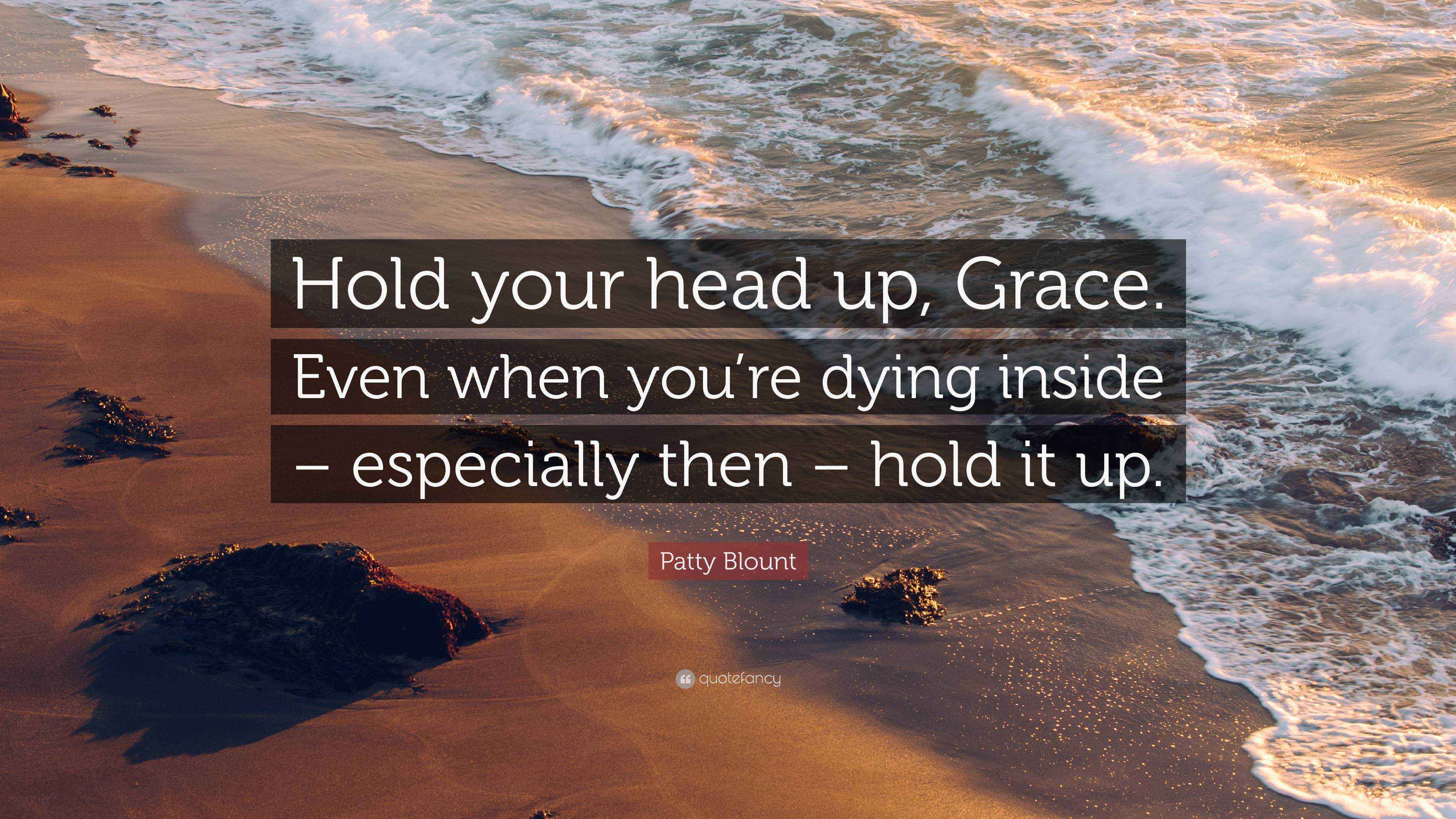Patty Blount Quote: “Hold your head up, Grace. Even when you’re dying ...