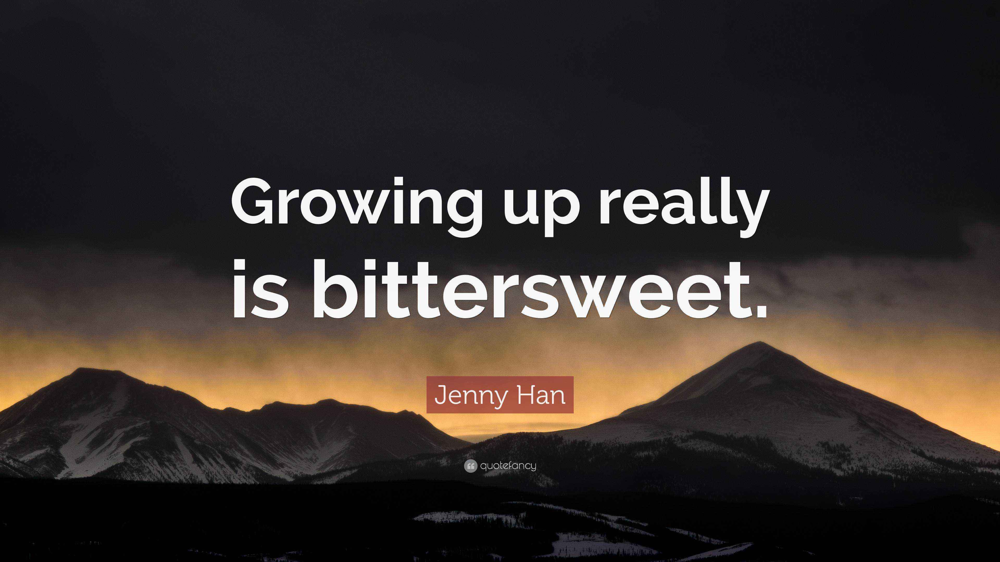 Jenny Han Quote: “Growing up really is bittersweet.”
