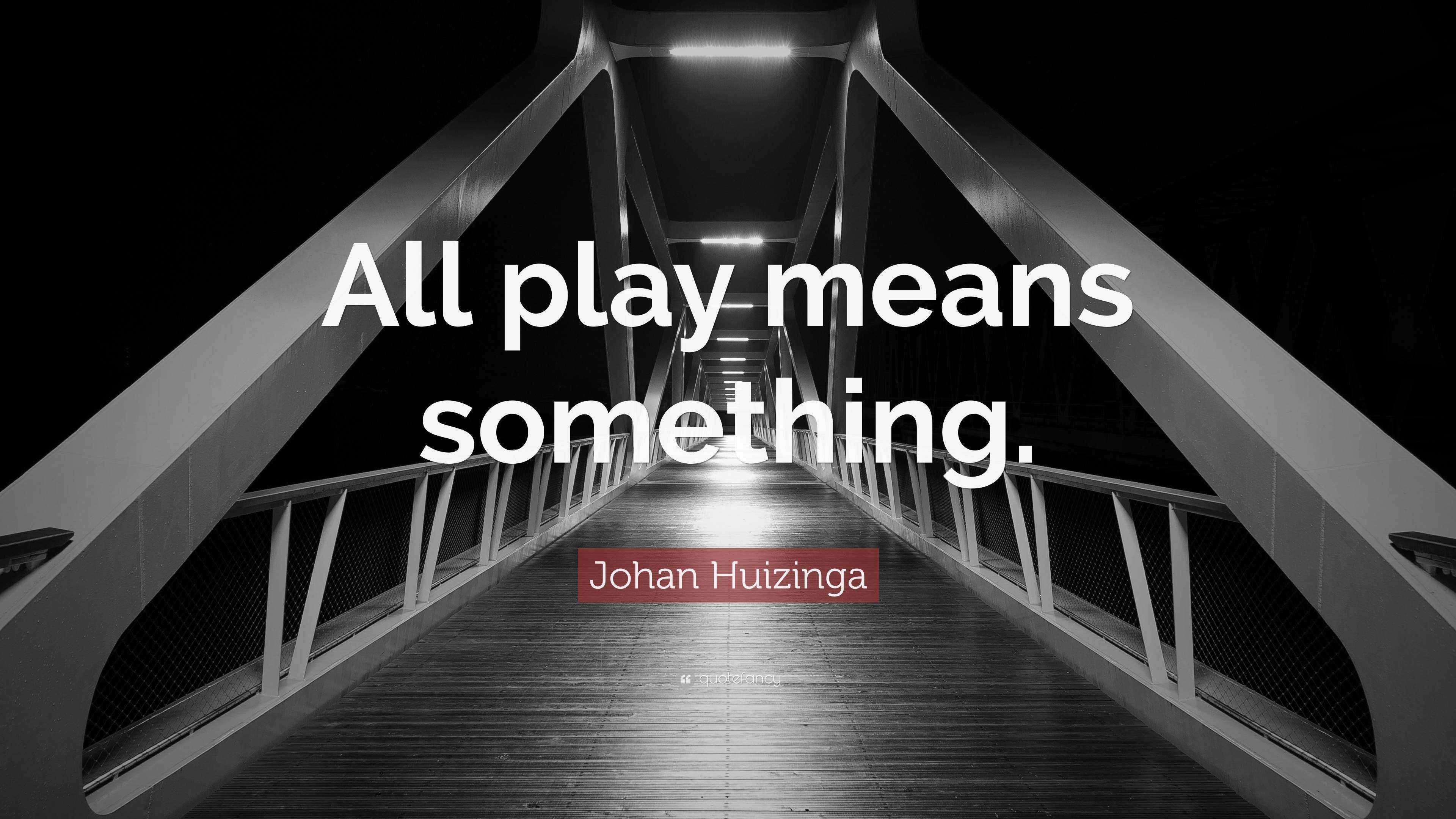 Johan Huizinga Quote: “All play means something.”