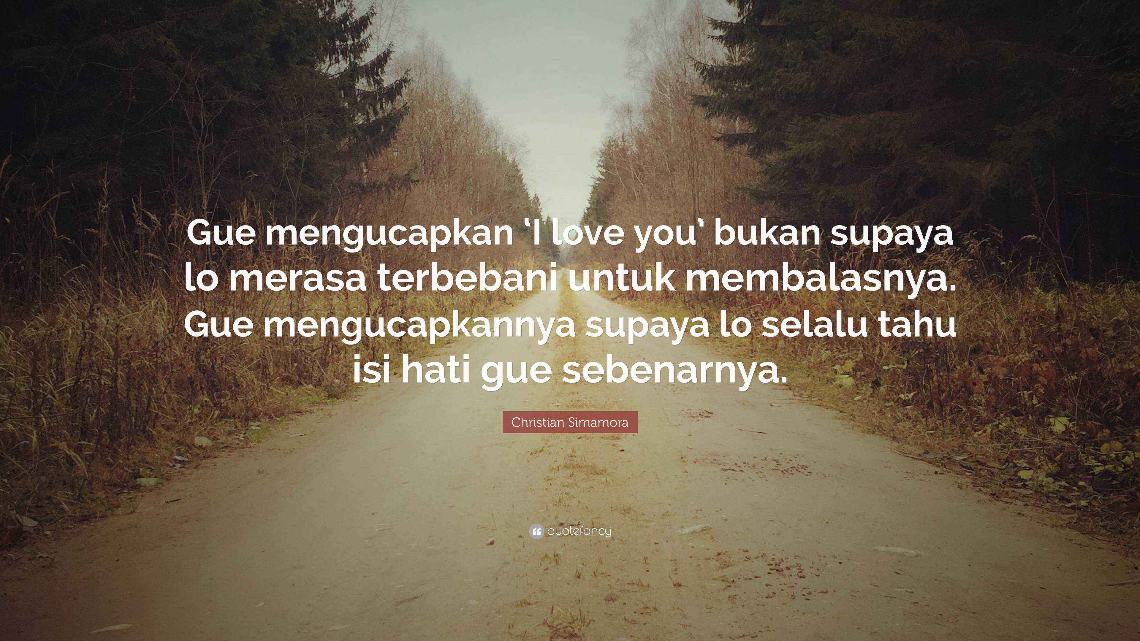 Christian Simamora Quote: “Gue mengucapkan ‘I love you’ bukan supaya lo ...
