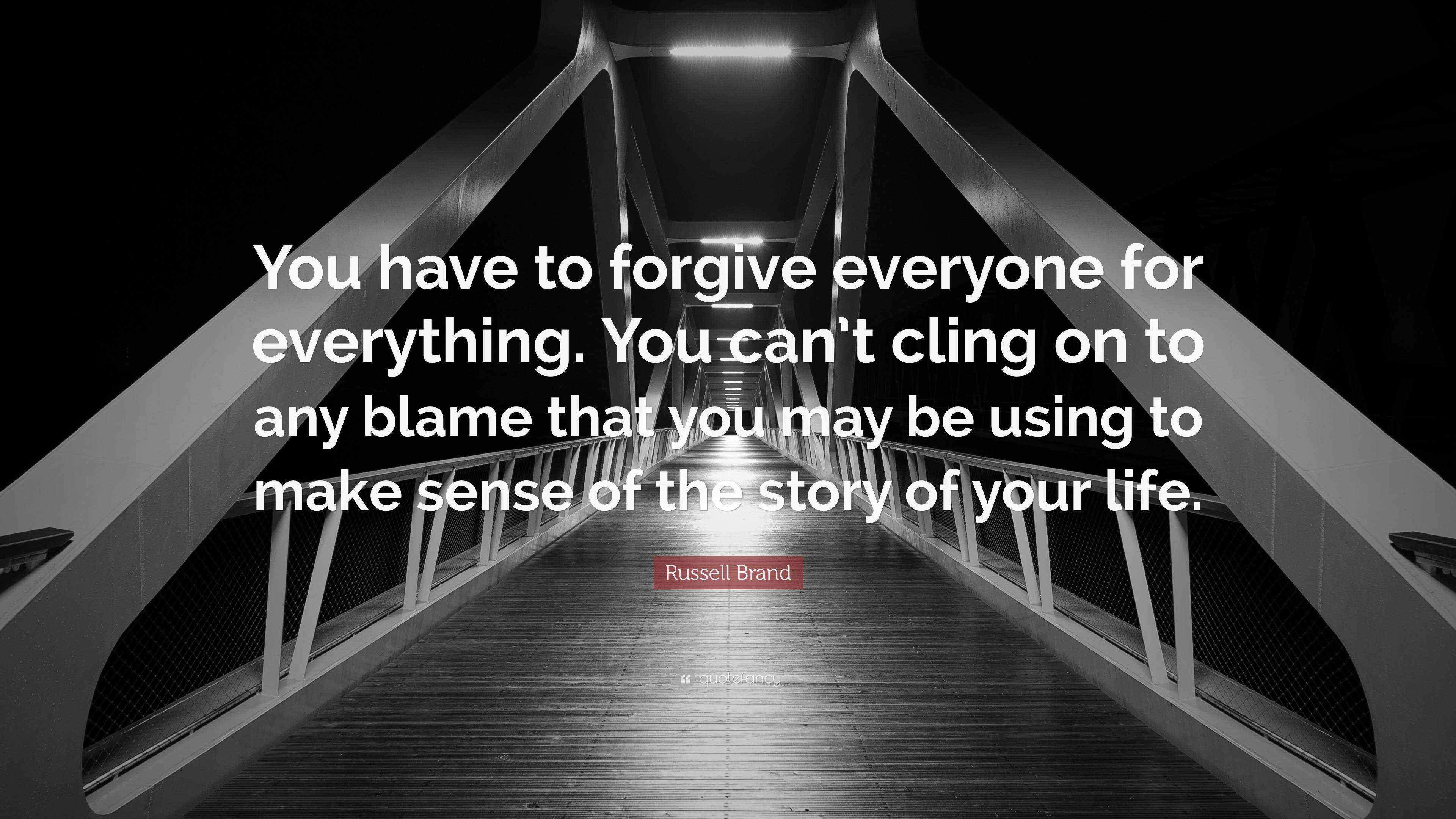 Russell Brand Quote: “You have to forgive everyone for everything. You ...