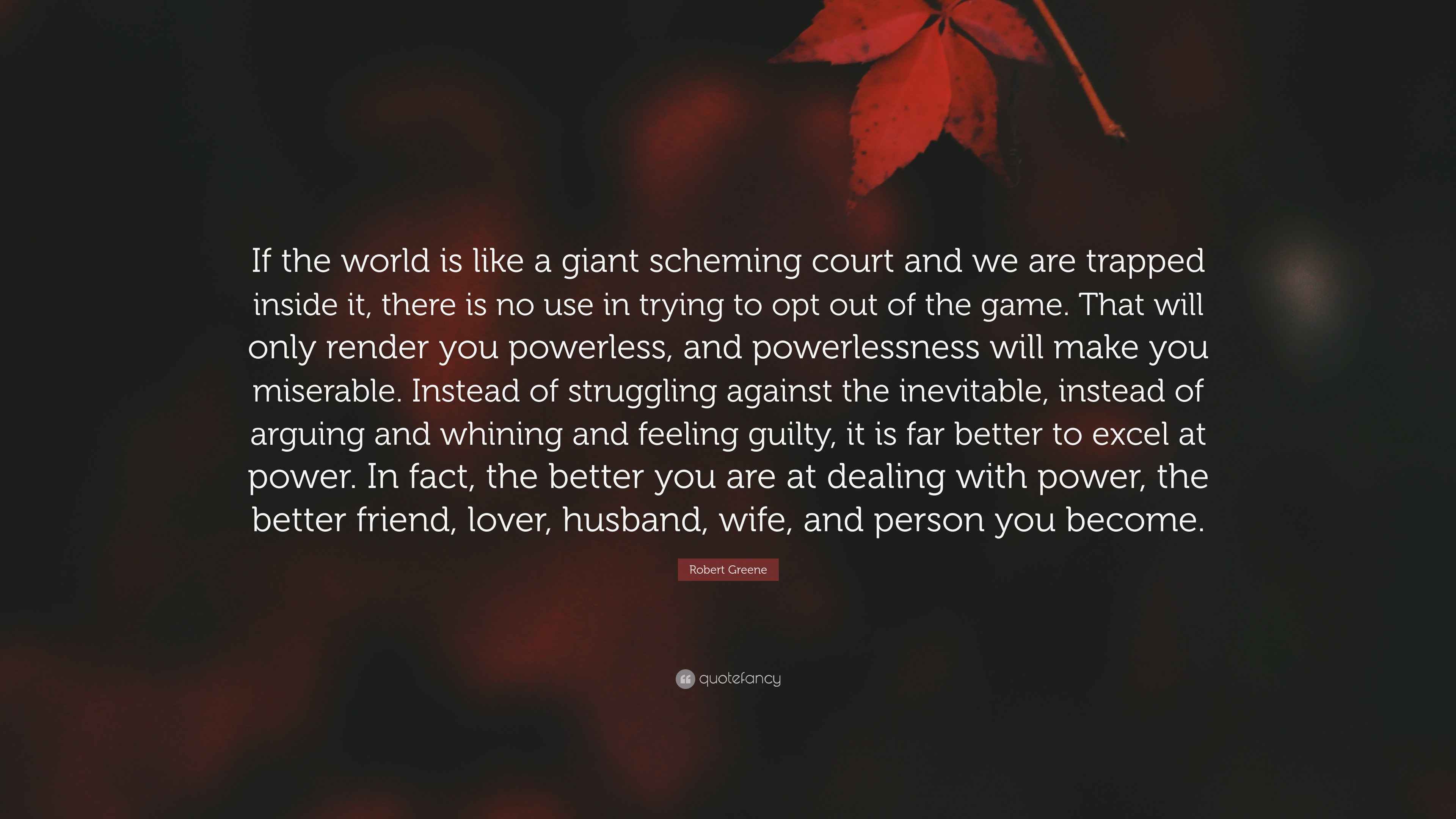 Robert Greene Quote: “If the world is like a giant scheming court and ...