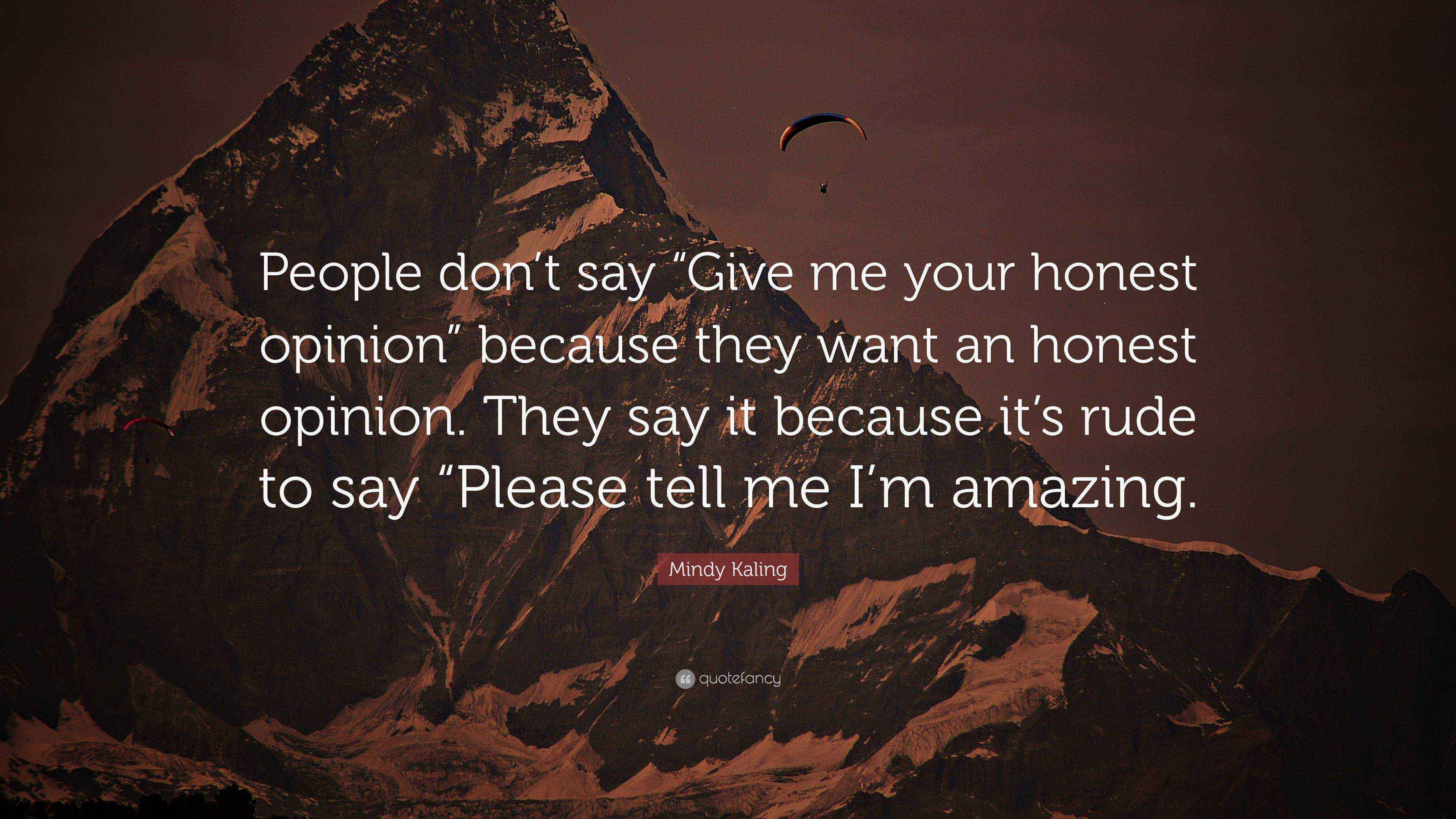 Mindy Kaling Quote: “People don’t say “Give me your honest opinion ...
