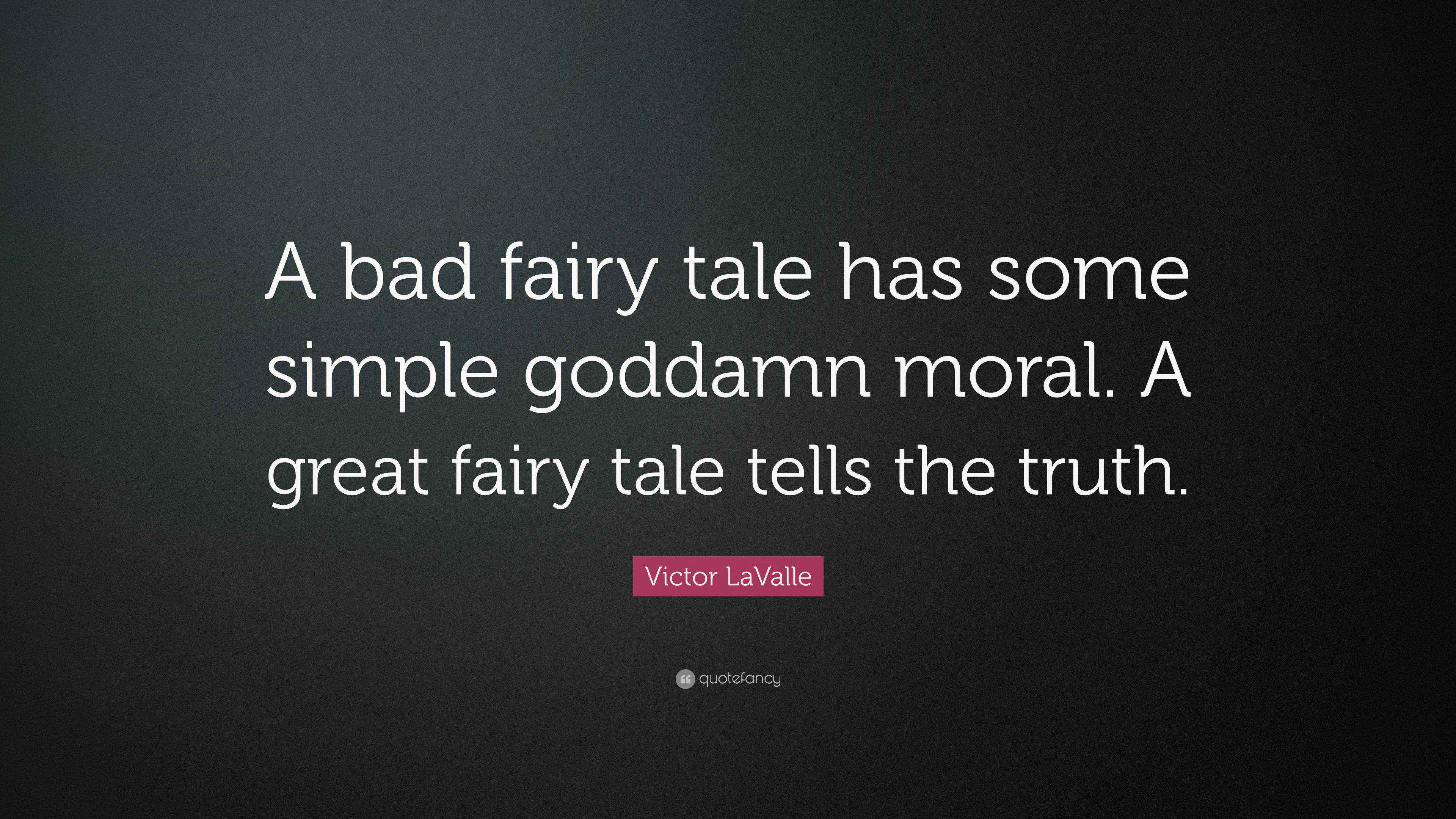 Victor LaValle Quote: “A bad fairy tale has some simple goddamn moral ...