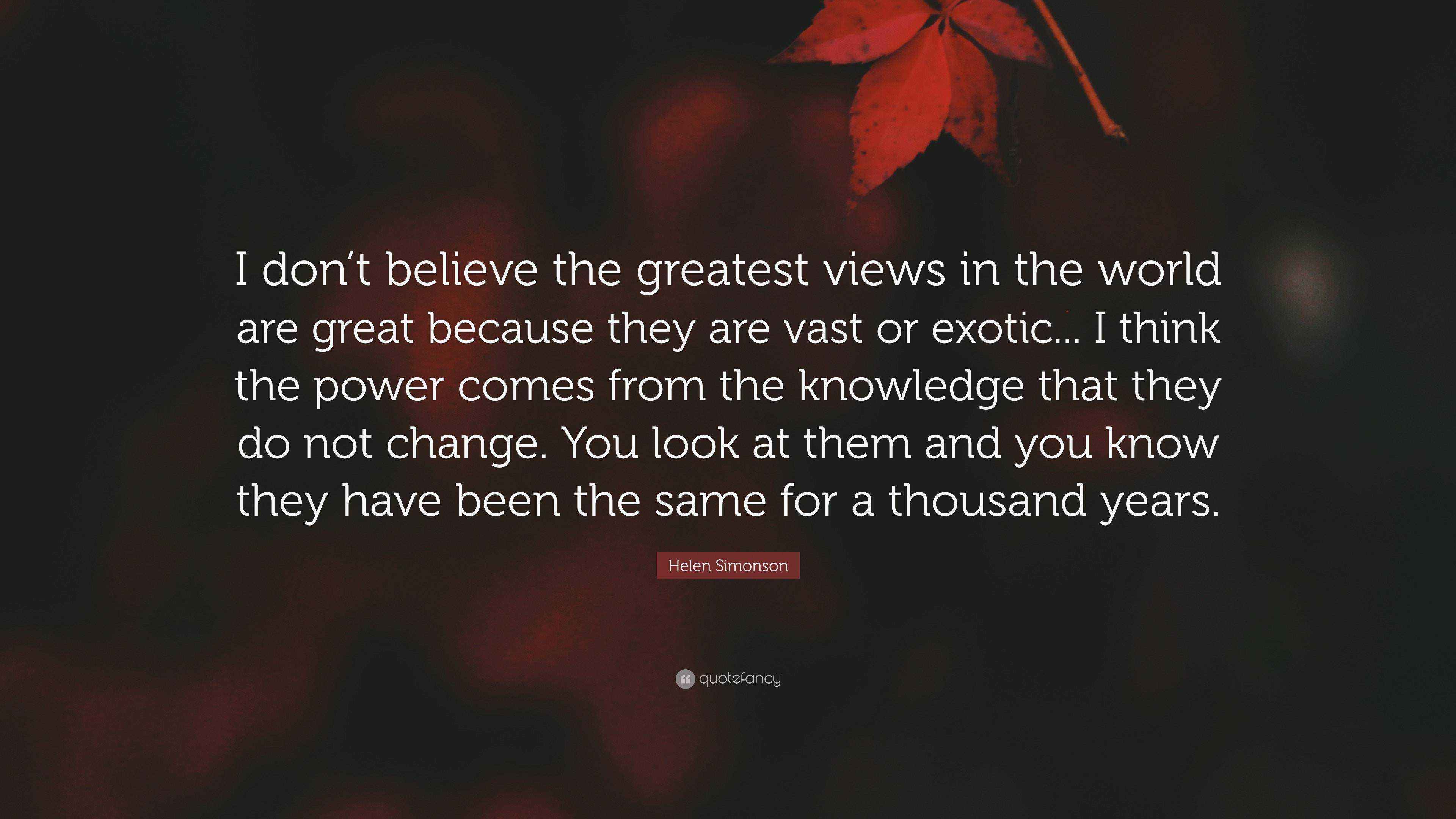 Helen Simonson Quote: “I don’t believe the greatest views in the world ...