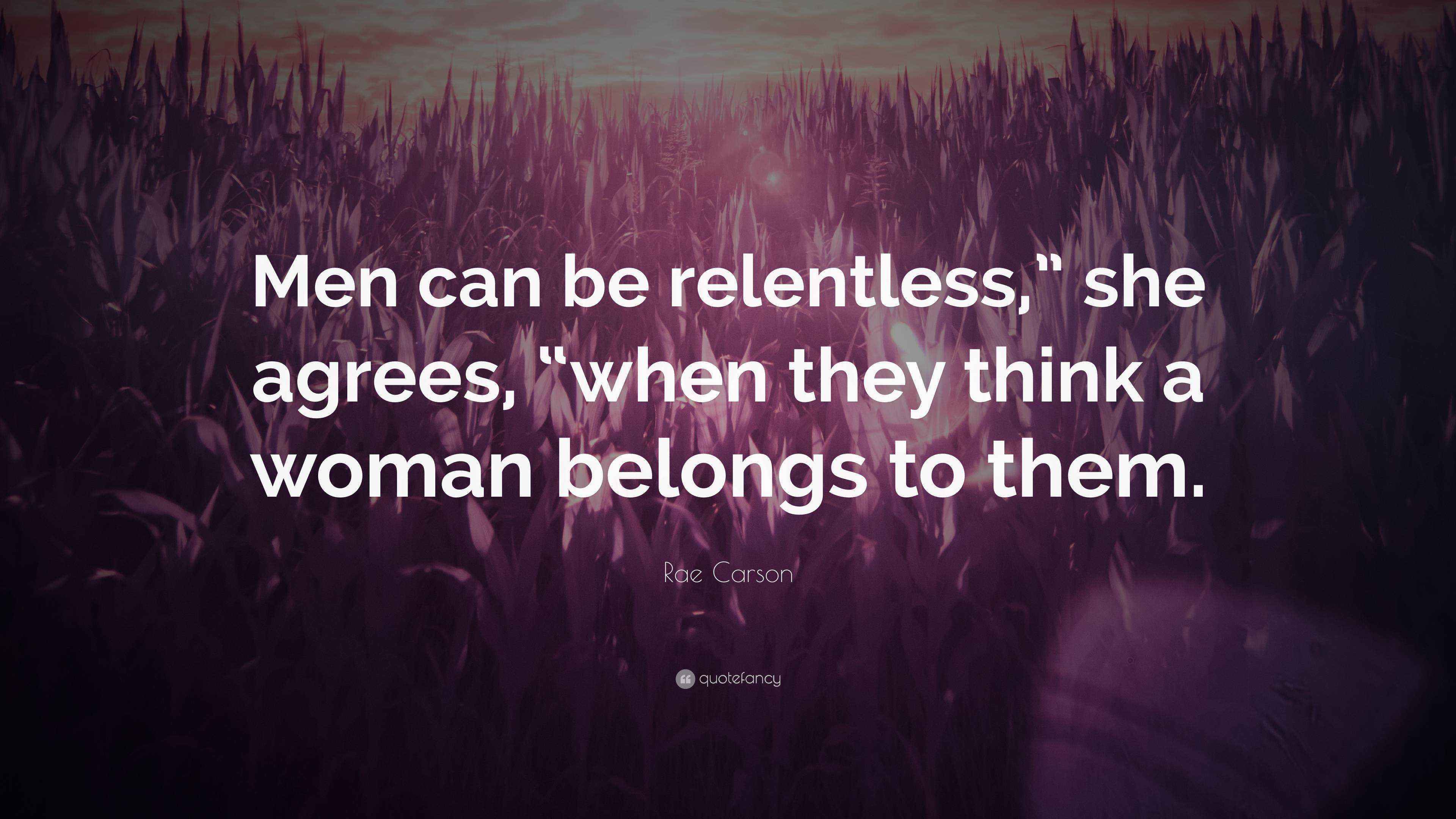 Rae Carson Quote: “Men can be relentless,” she agrees, “when they think ...