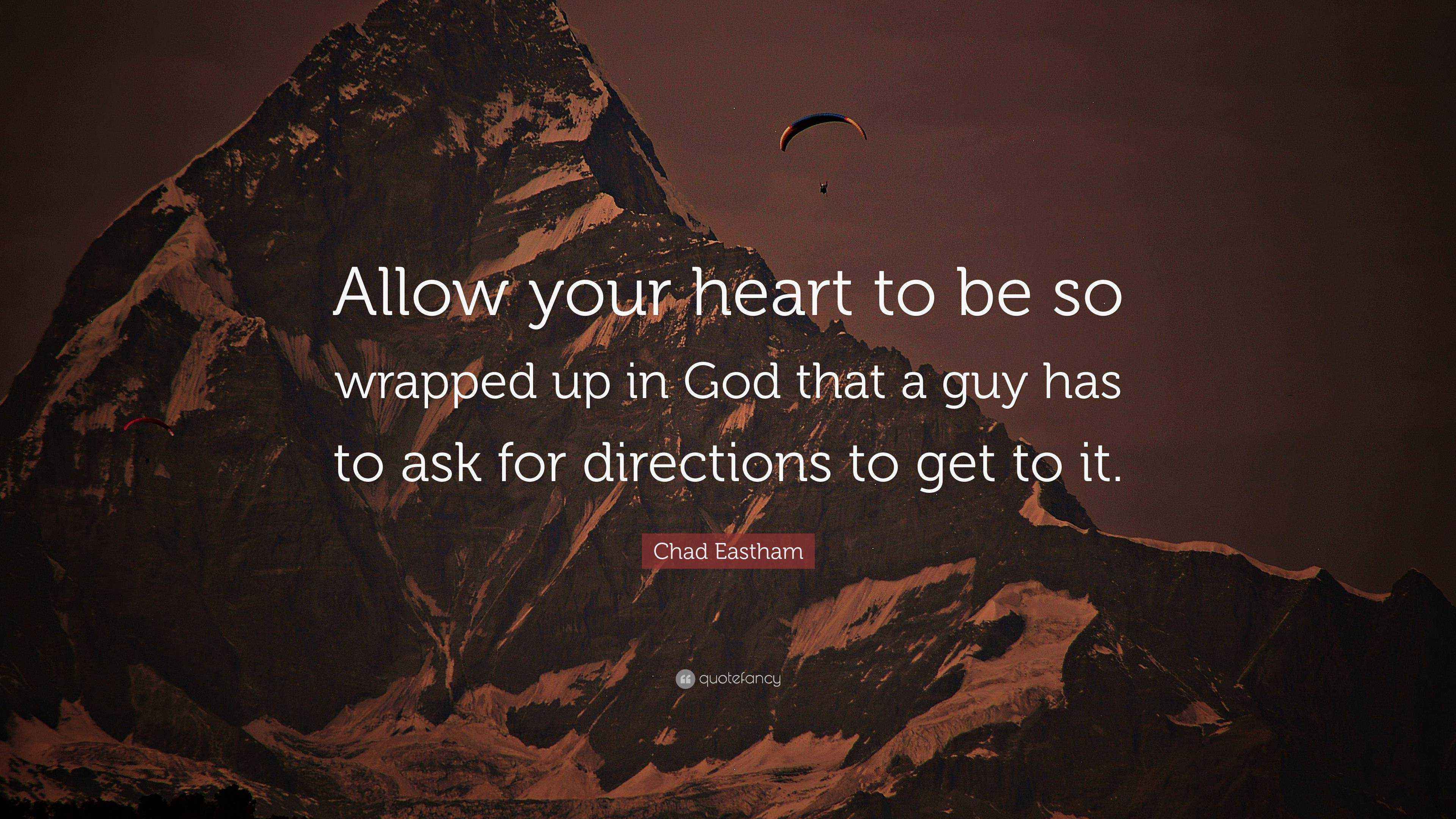 Chad Eastham Quote: “Allow your heart to be so wrapped up in God that a ...