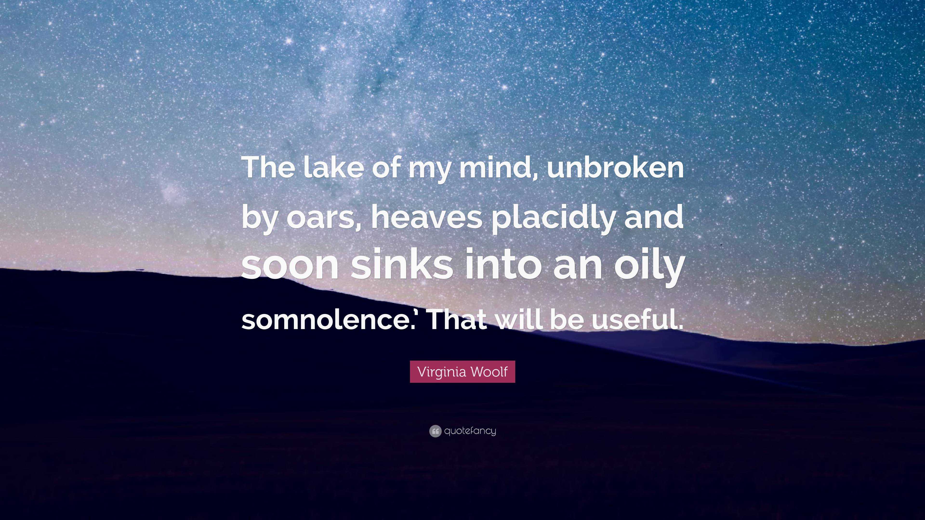 Virginia Woolf Quote: “The lake of my mind, unbroken by oars, heaves ...
