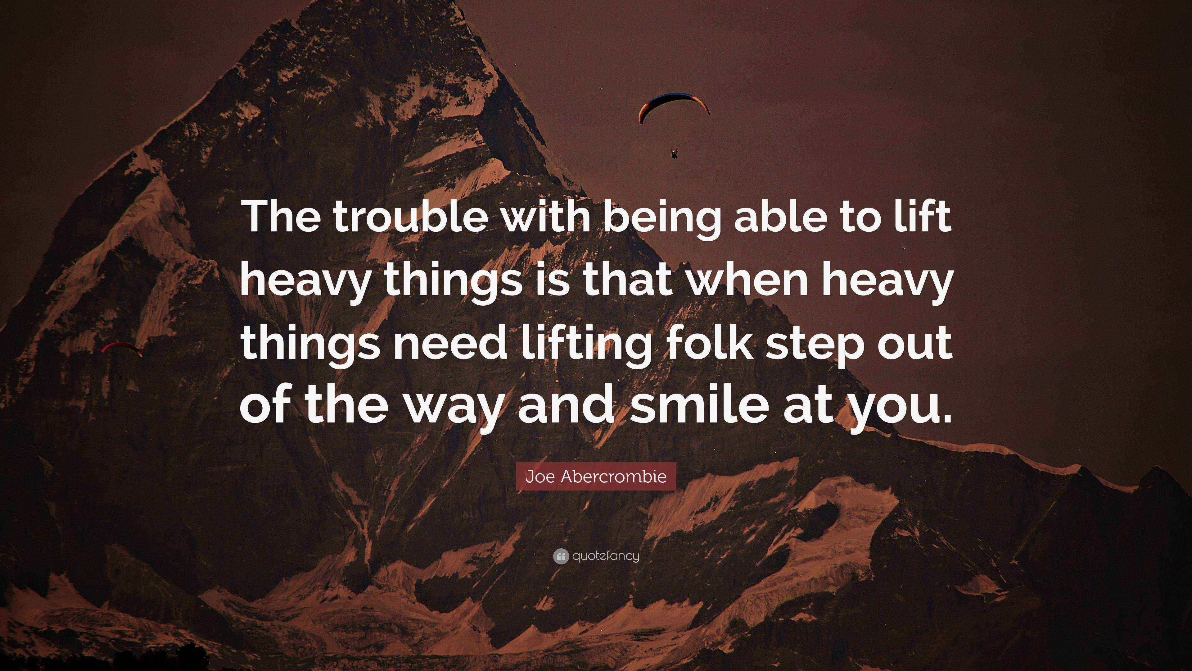 Joe Abercrombie Quote: “The trouble with being able to lift heavy ...