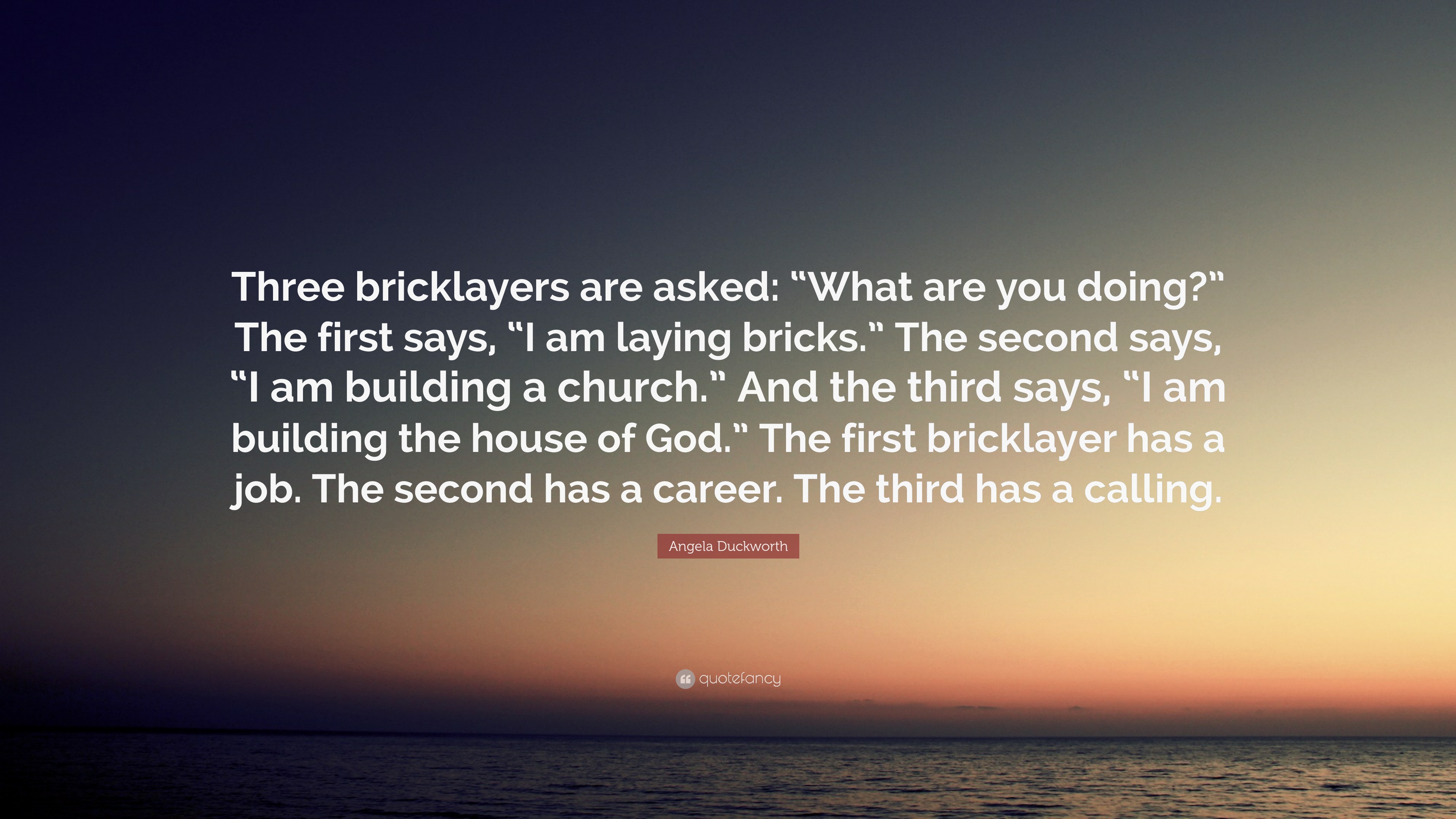 Angela Duckworth Quote: “Three bricklayers are asked: “What are you ...