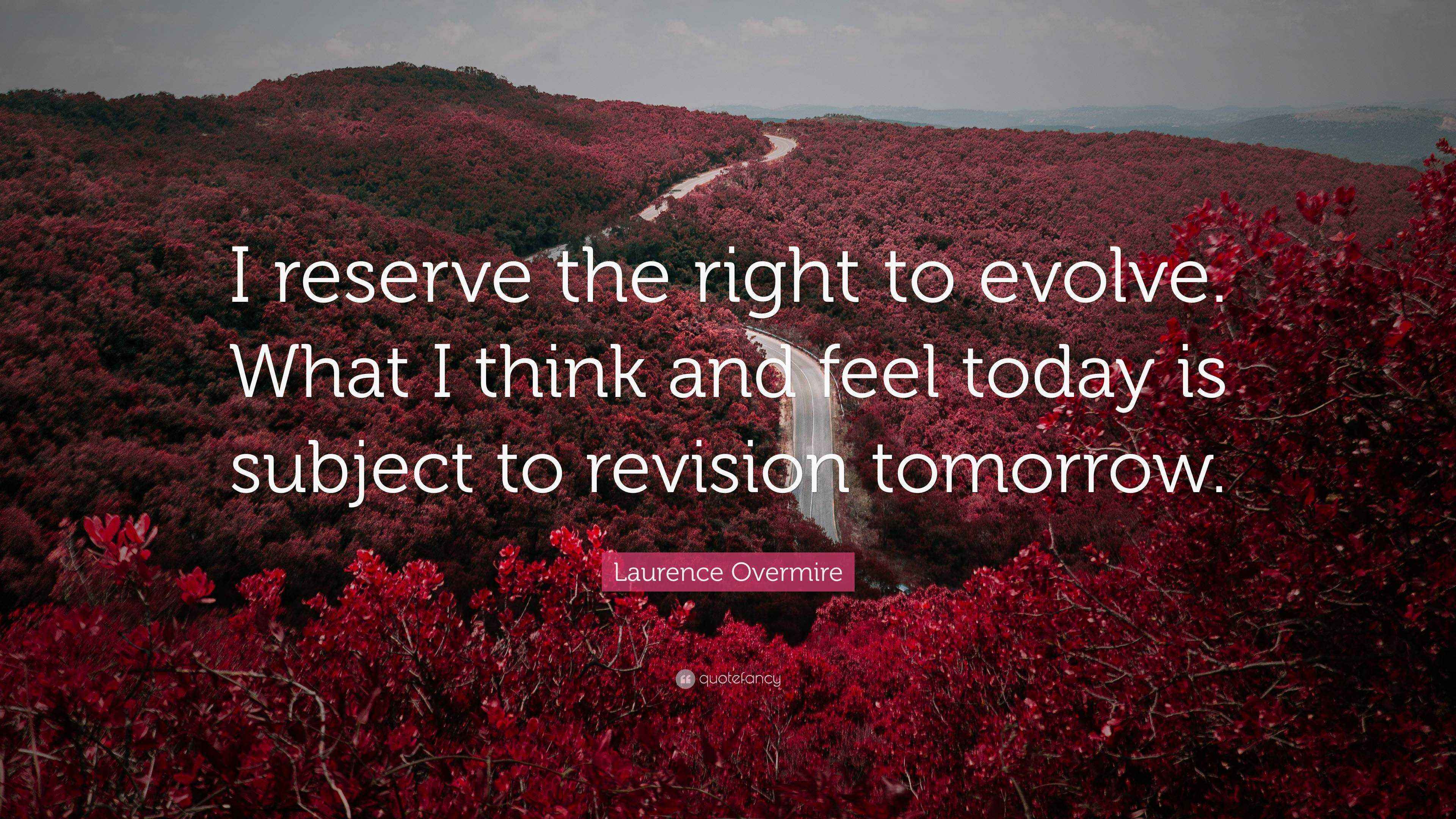 Laurence Overmire Quote: “I reserve the right to evolve. What I think ...