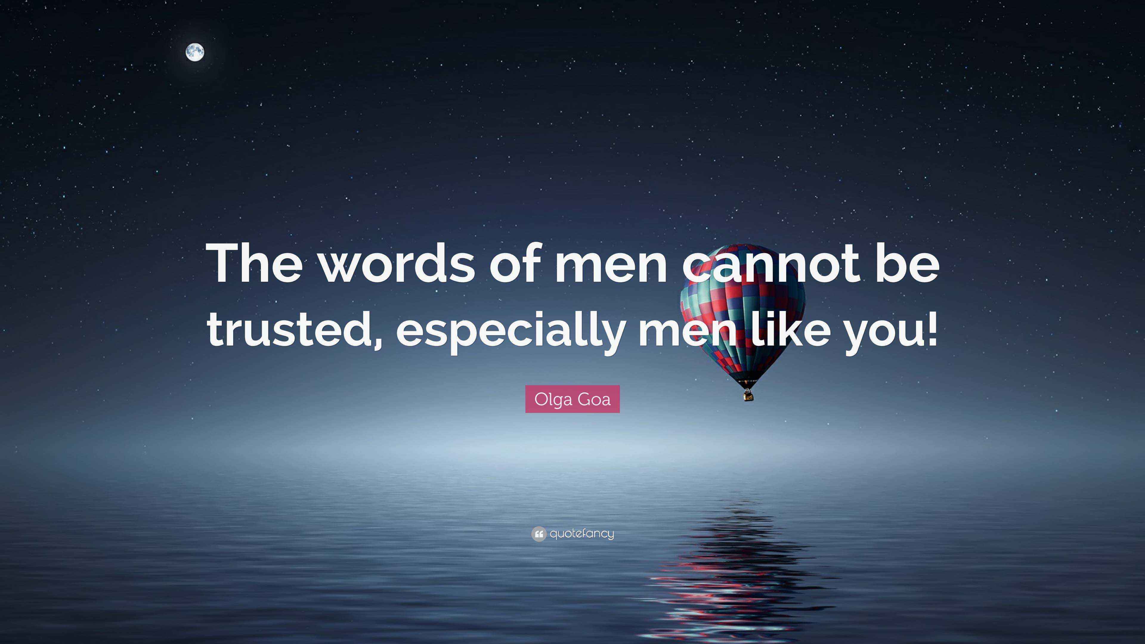 Olga Goa Quote: “The words of men cannot be trusted, especially men ...
