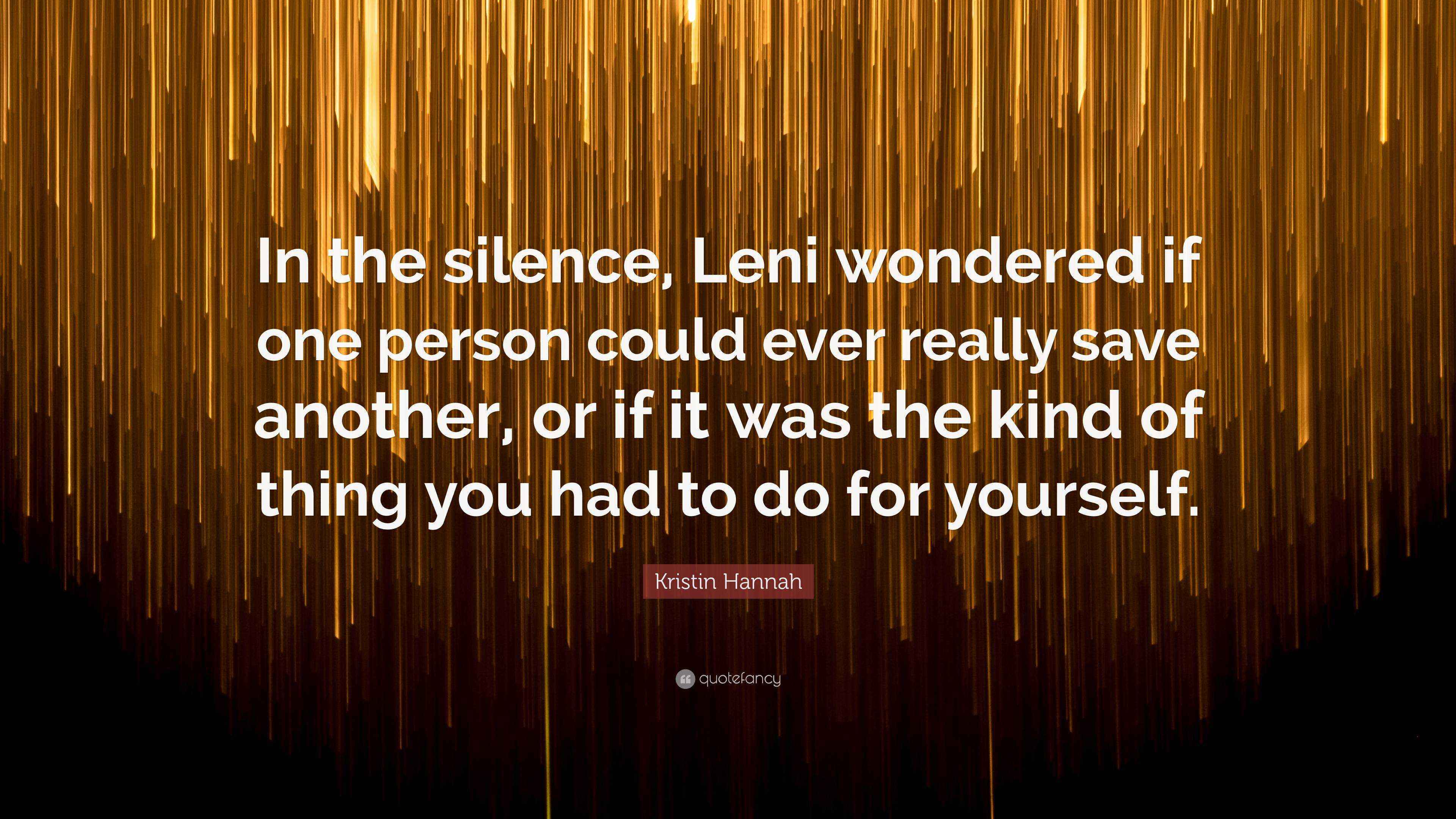 Kristin Hannah Quote: “In the silence, Leni wondered if one person ...