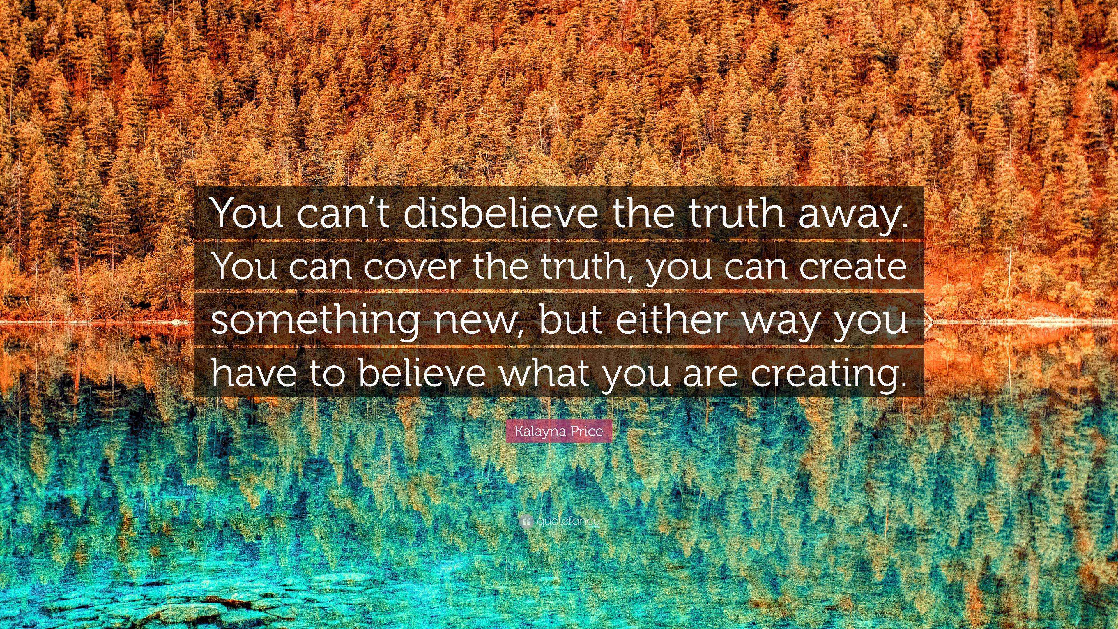 Kalayna Price Quote: “You can’t disbelieve the truth away. You can ...