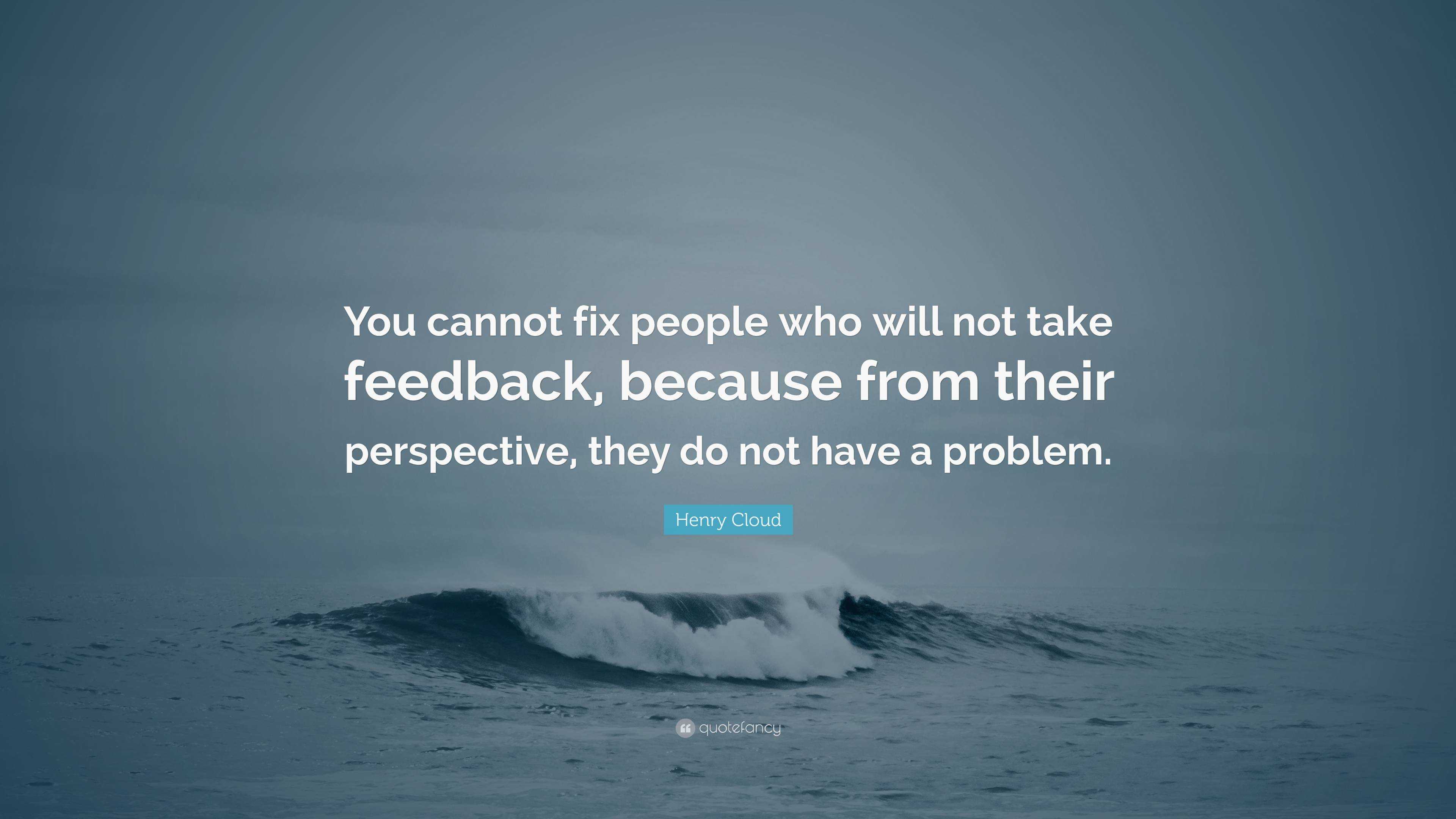 Henry Cloud Quote: “You cannot fix people who will not take feedback ...