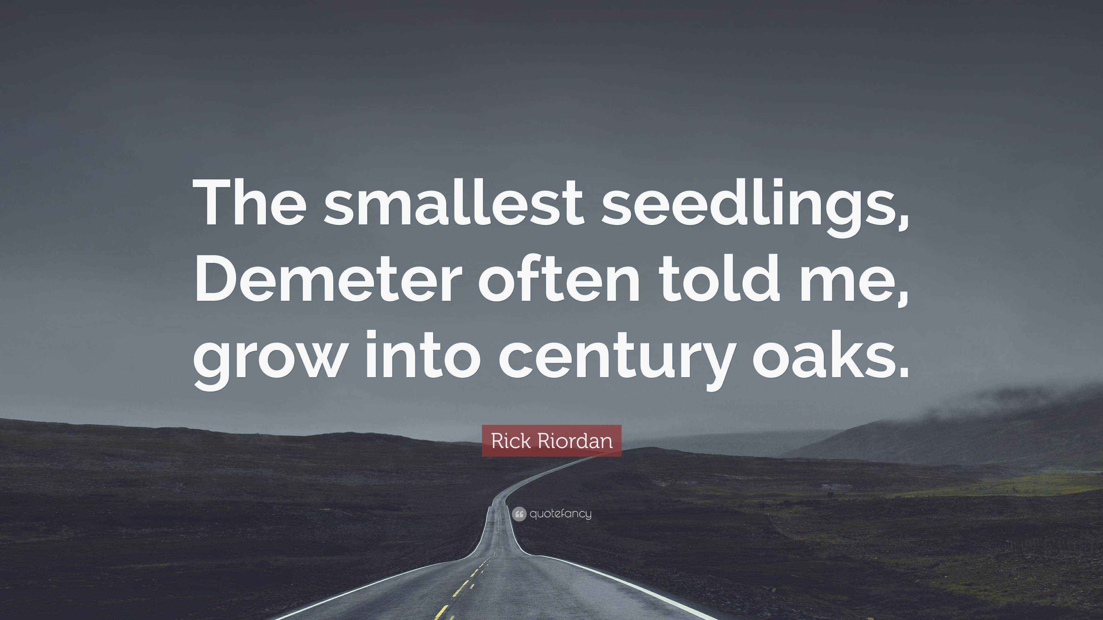 Rick Riordan Quote: “The smallest seedlings, Demeter often told me ...