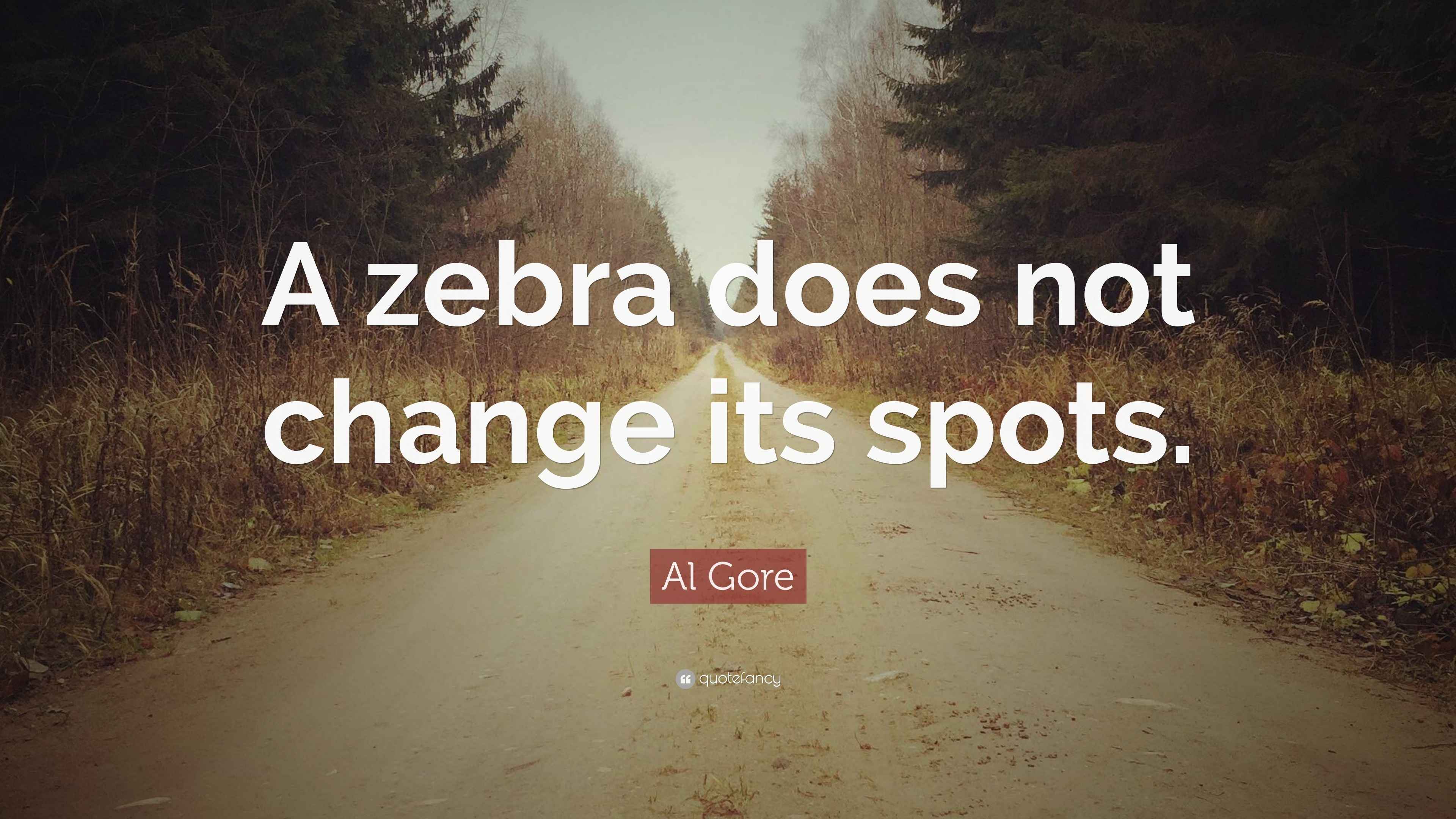 Al Gore Quote: “A zebra does not change its spots.”