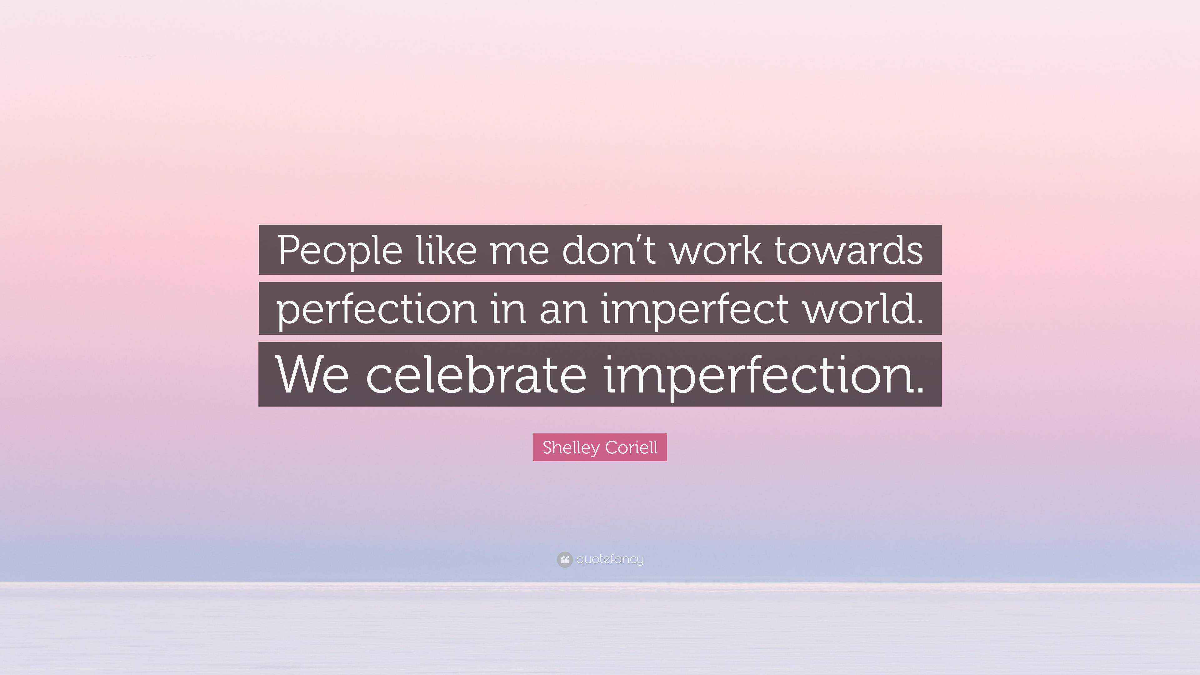 Shelley Coriell Quote: “People like me don’t work towards perfection in ...