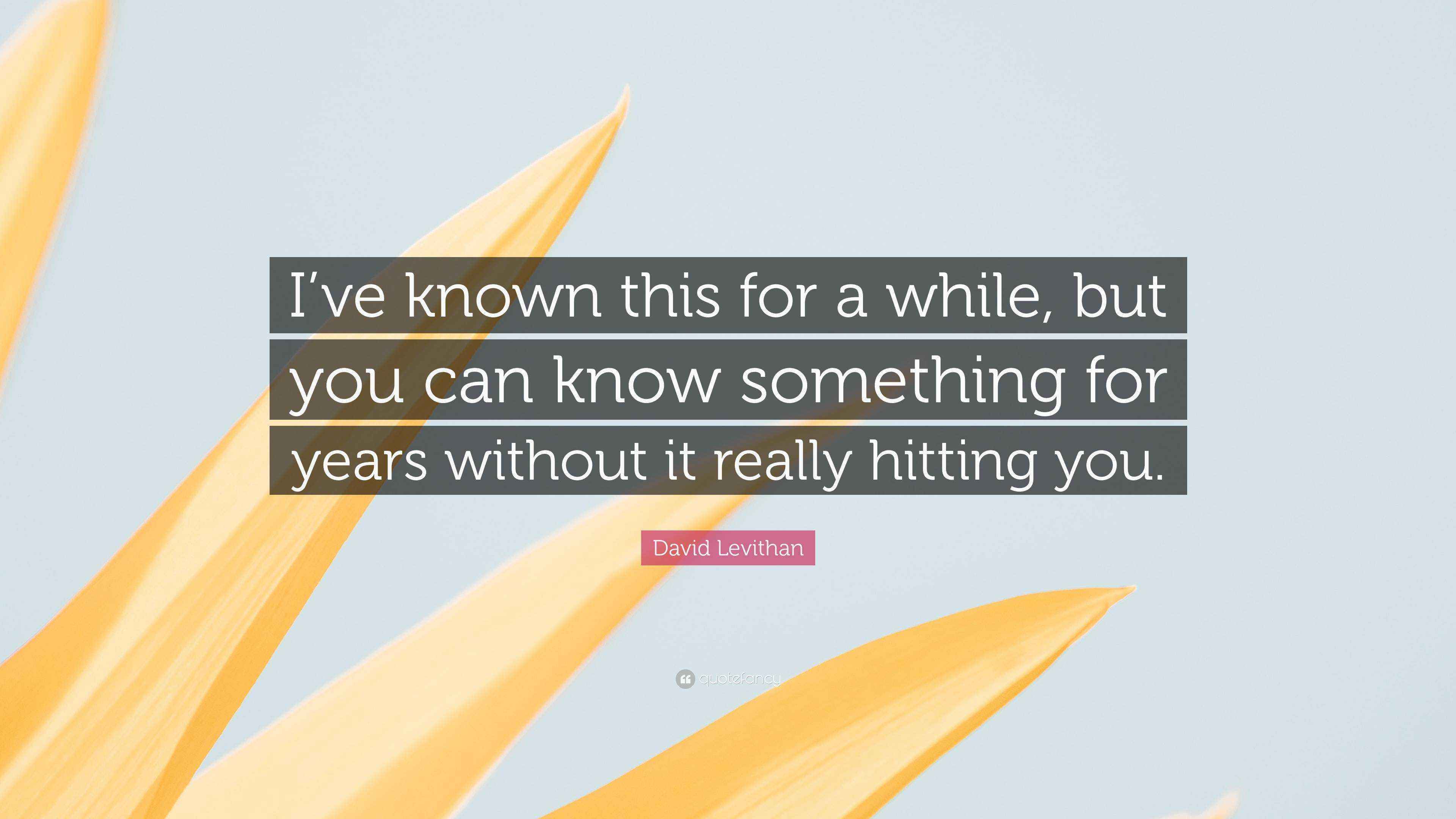 David Levithan Quote: “I’ve known this for a while, but you can know ...