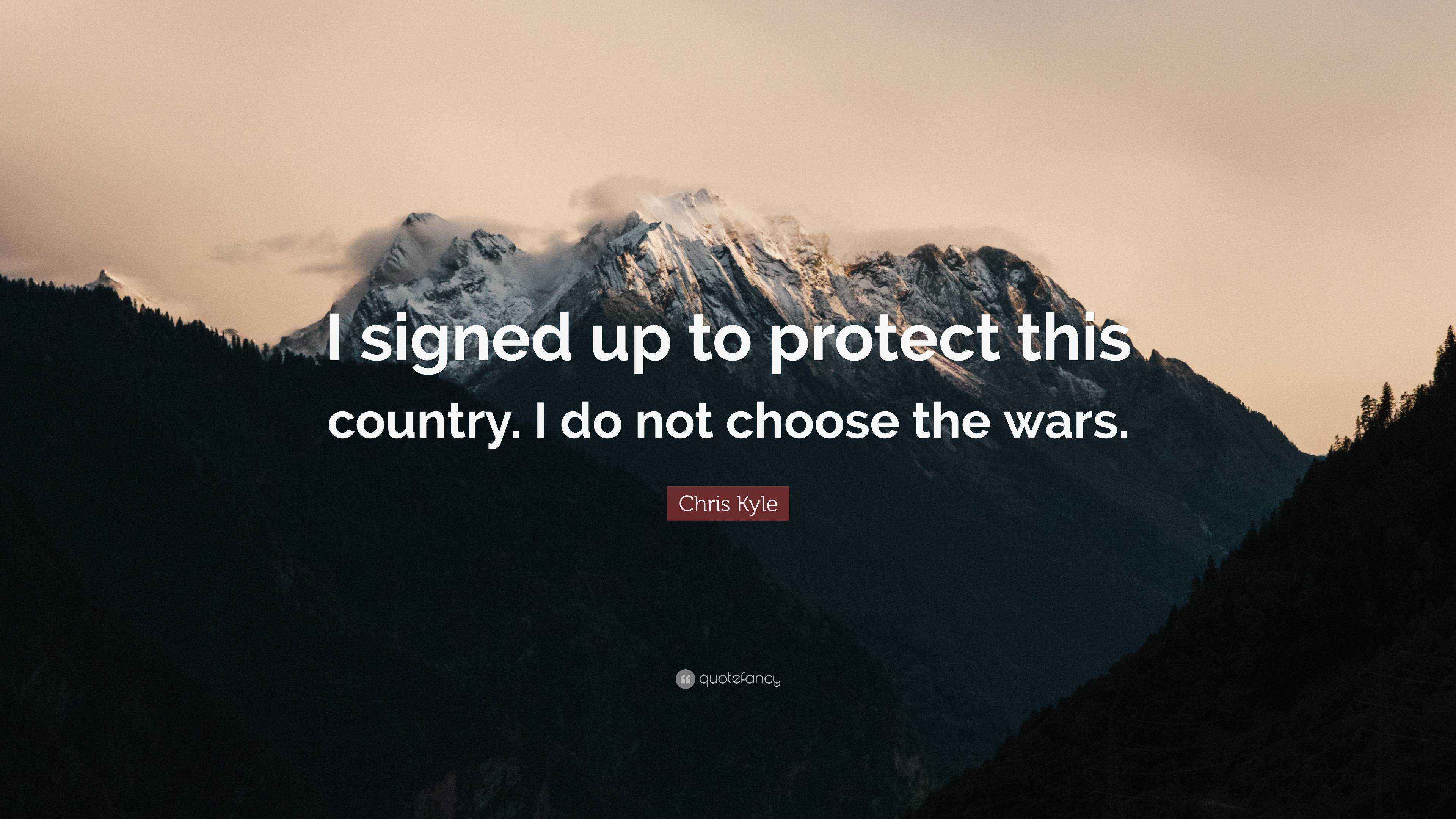 Chris Kyle Quote: “I signed up to protect this country. I do not choose ...