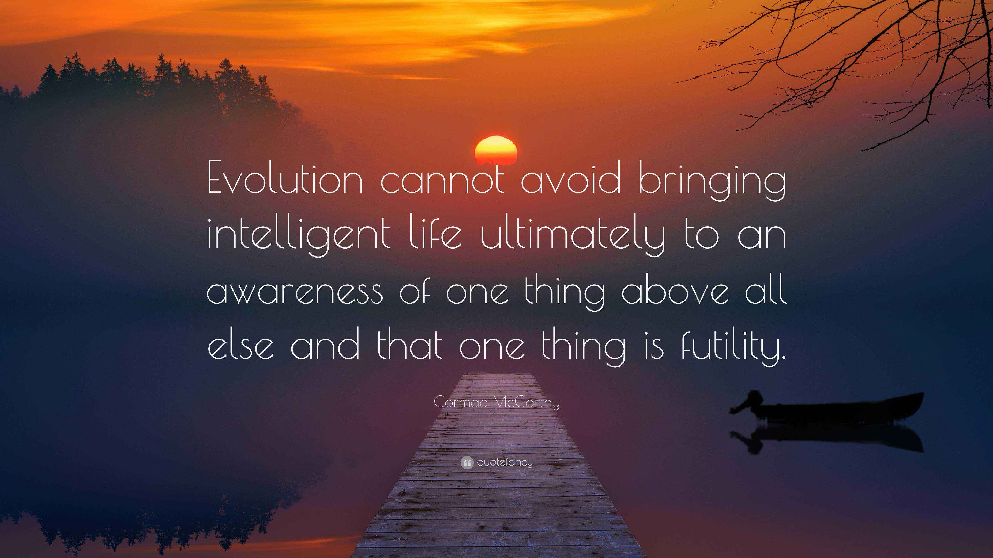 Cormac McCarthy Quote: “Evolution cannot avoid bringing intelligent ...
