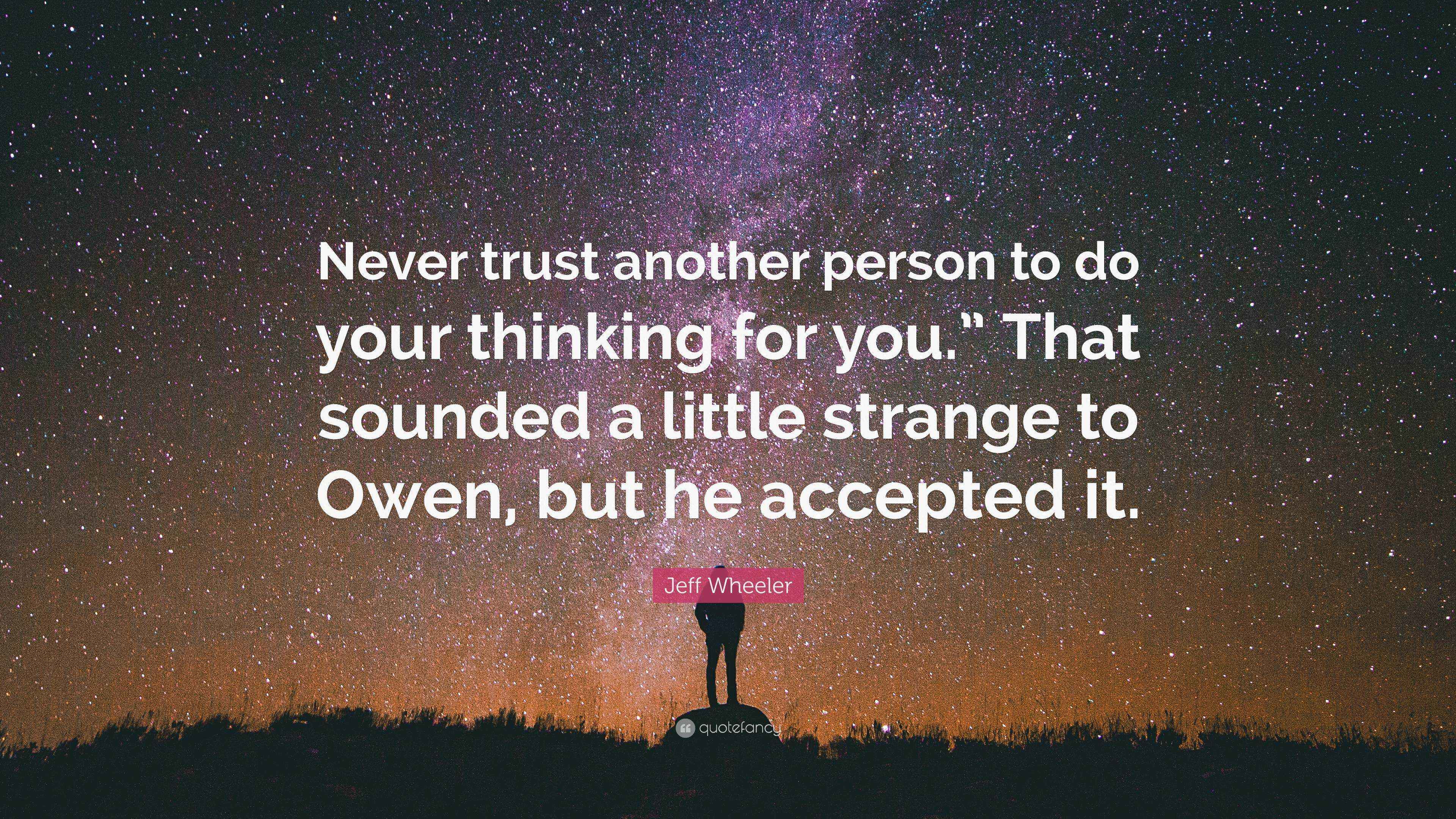 Jeff Wheeler Quote: “Never trust another person to do your thinking for ...