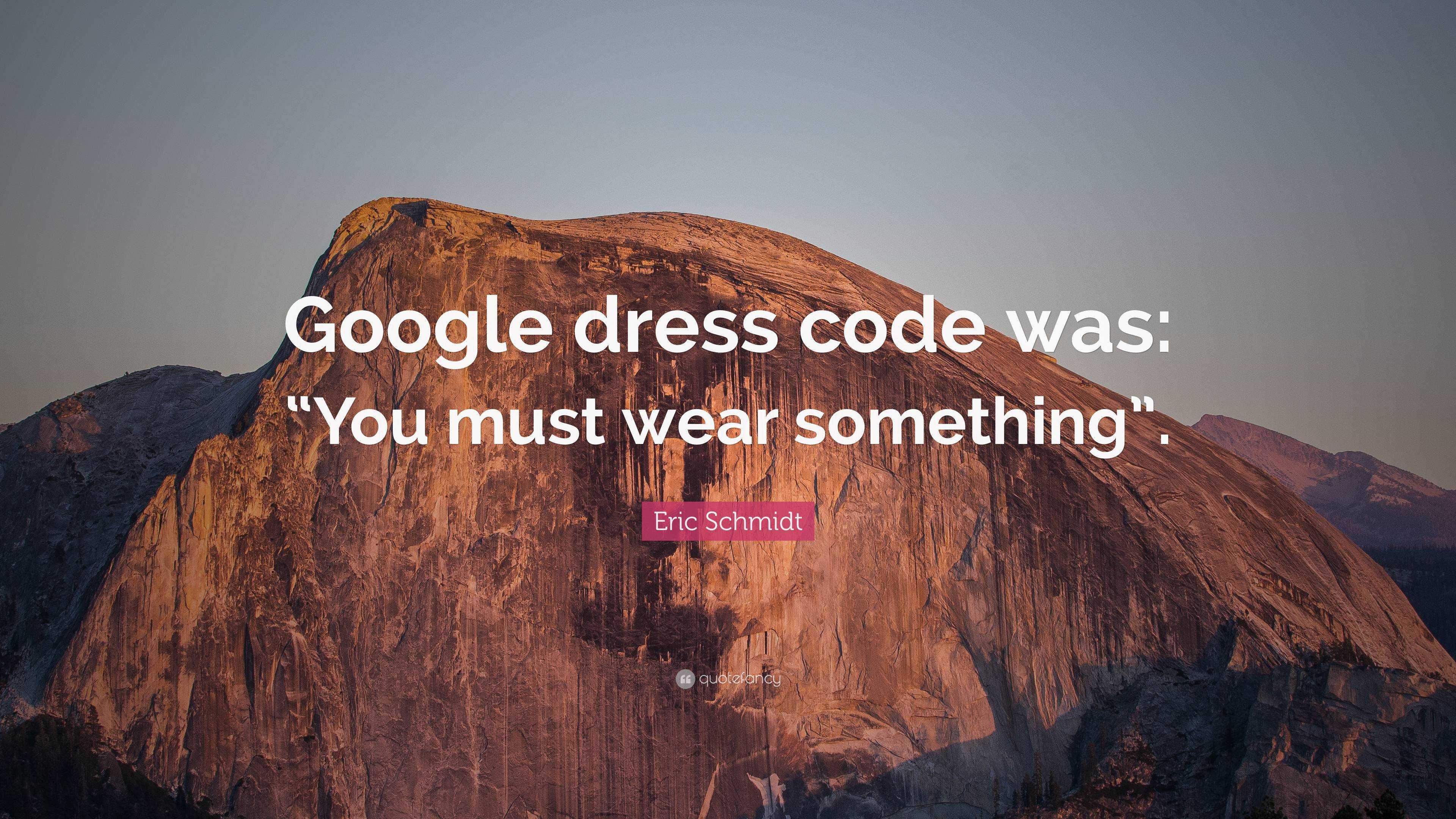 Eric Schmidt Quote: “Google dress code was: “You must wear something”.”