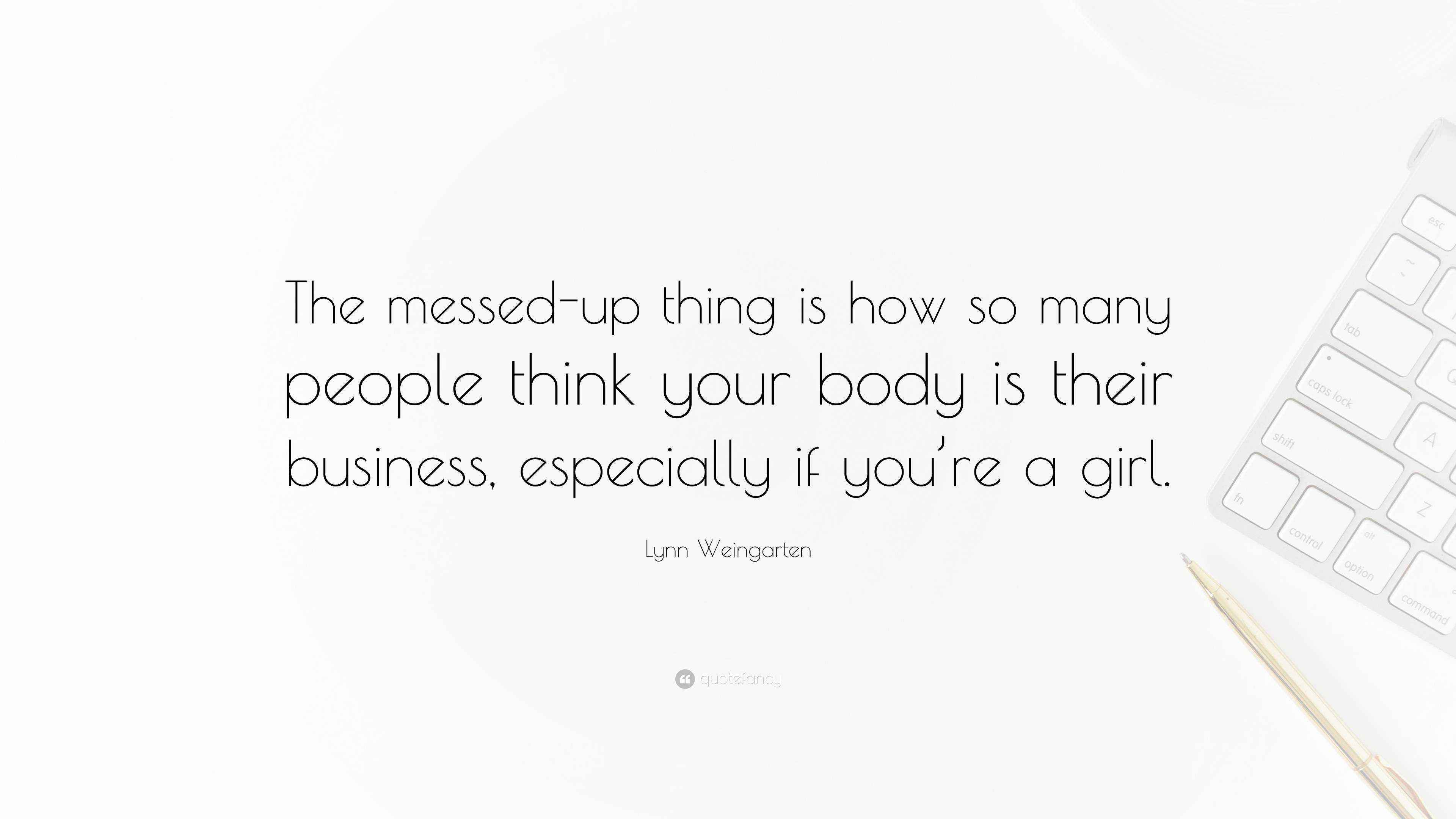Lynn Weingarten Quote: “The messed-up thing is how so many people think ...