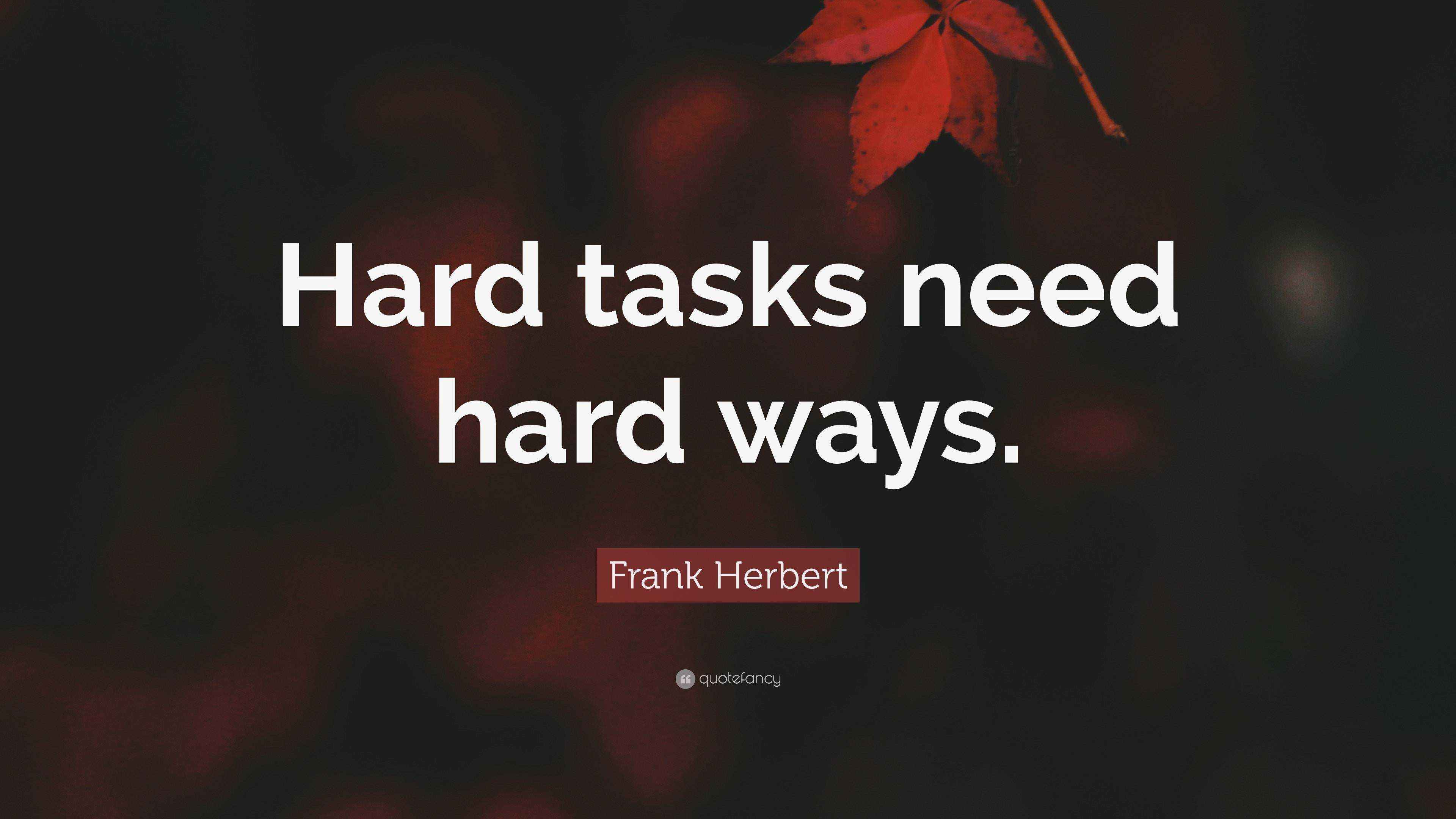 Frank Herbert Quote: “Hard tasks need hard ways.”