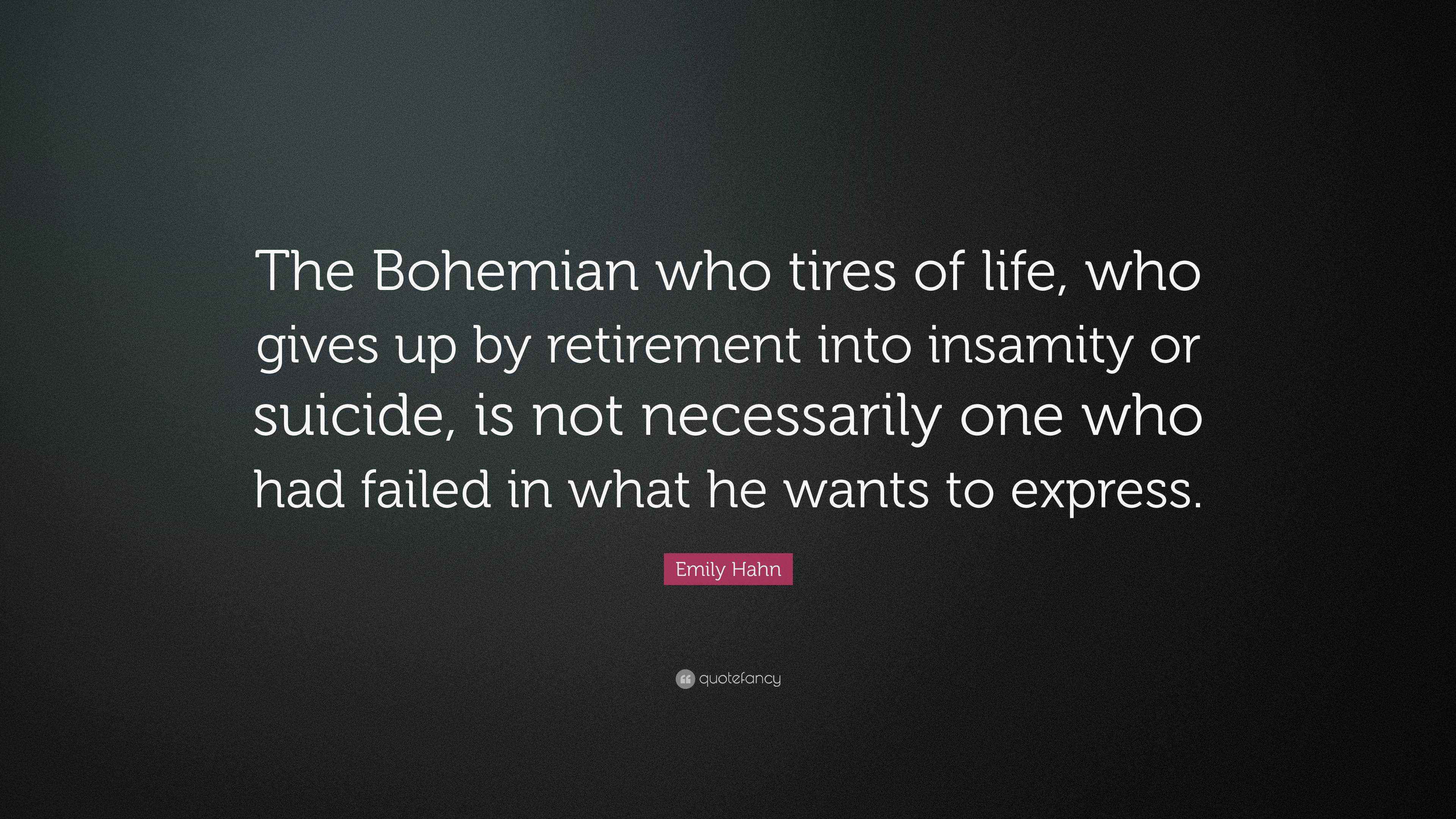 Emily Hahn Quote: “The Bohemian who tires of life, who gives up by ...