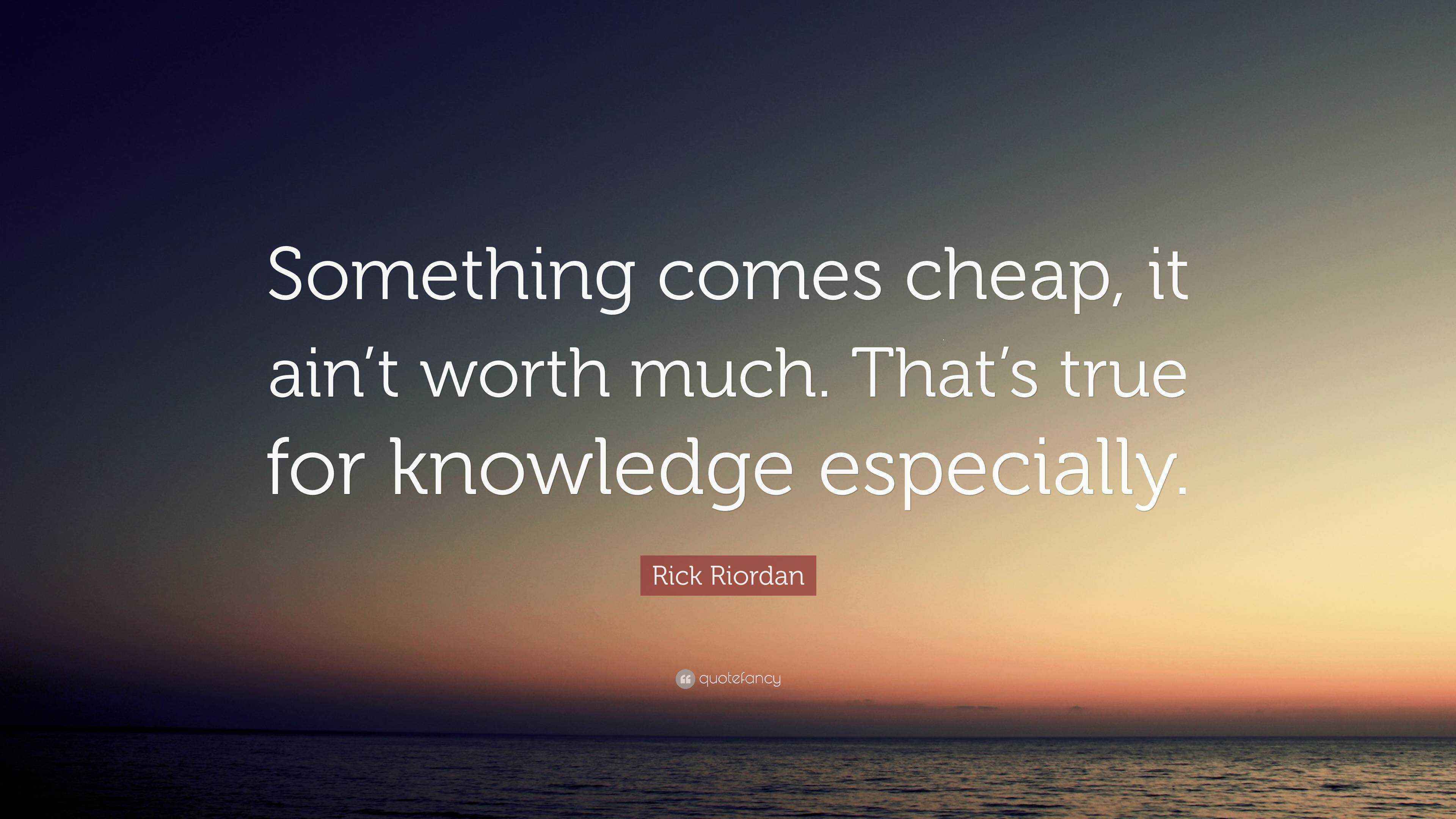 Rick Riordan Quote: “Something comes cheap, it ain’t worth much. That’s ...