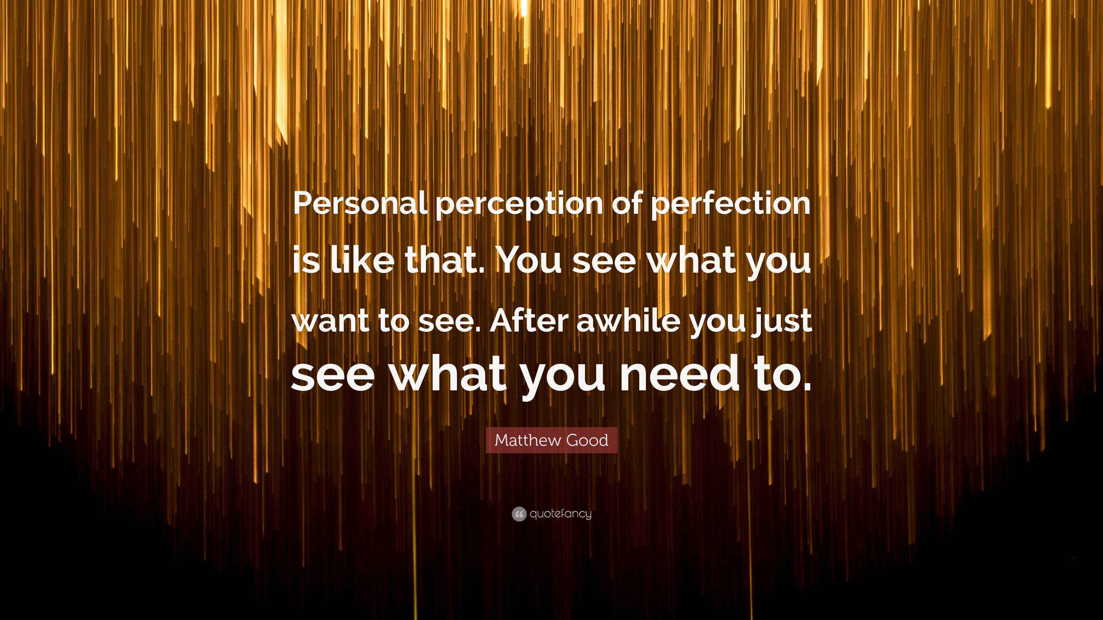 Matthew Good Quote: “Personal perception of perfection is like that ...