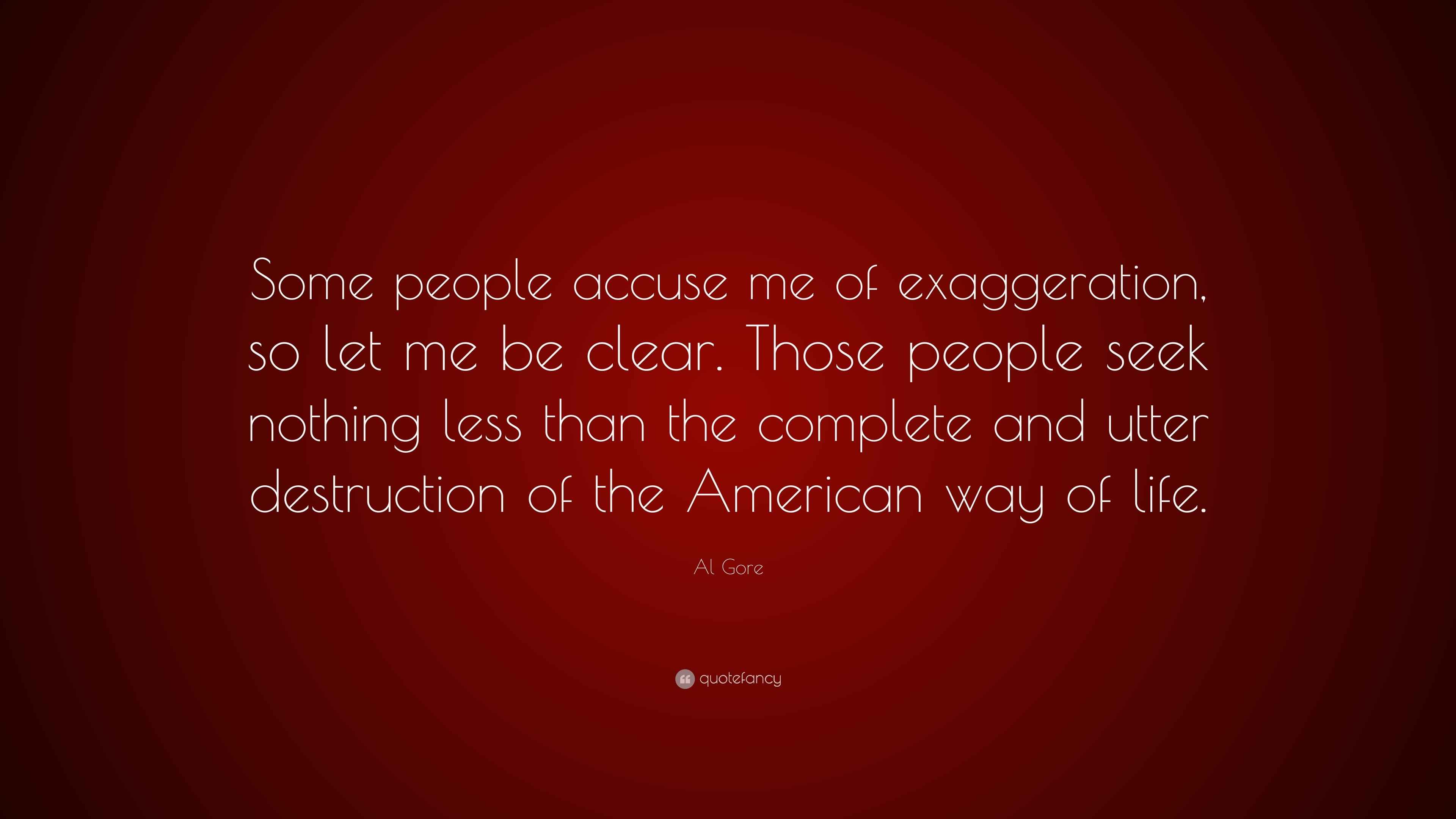 Al Gore Quote: “Some people accuse me of exaggeration, so let me be ...