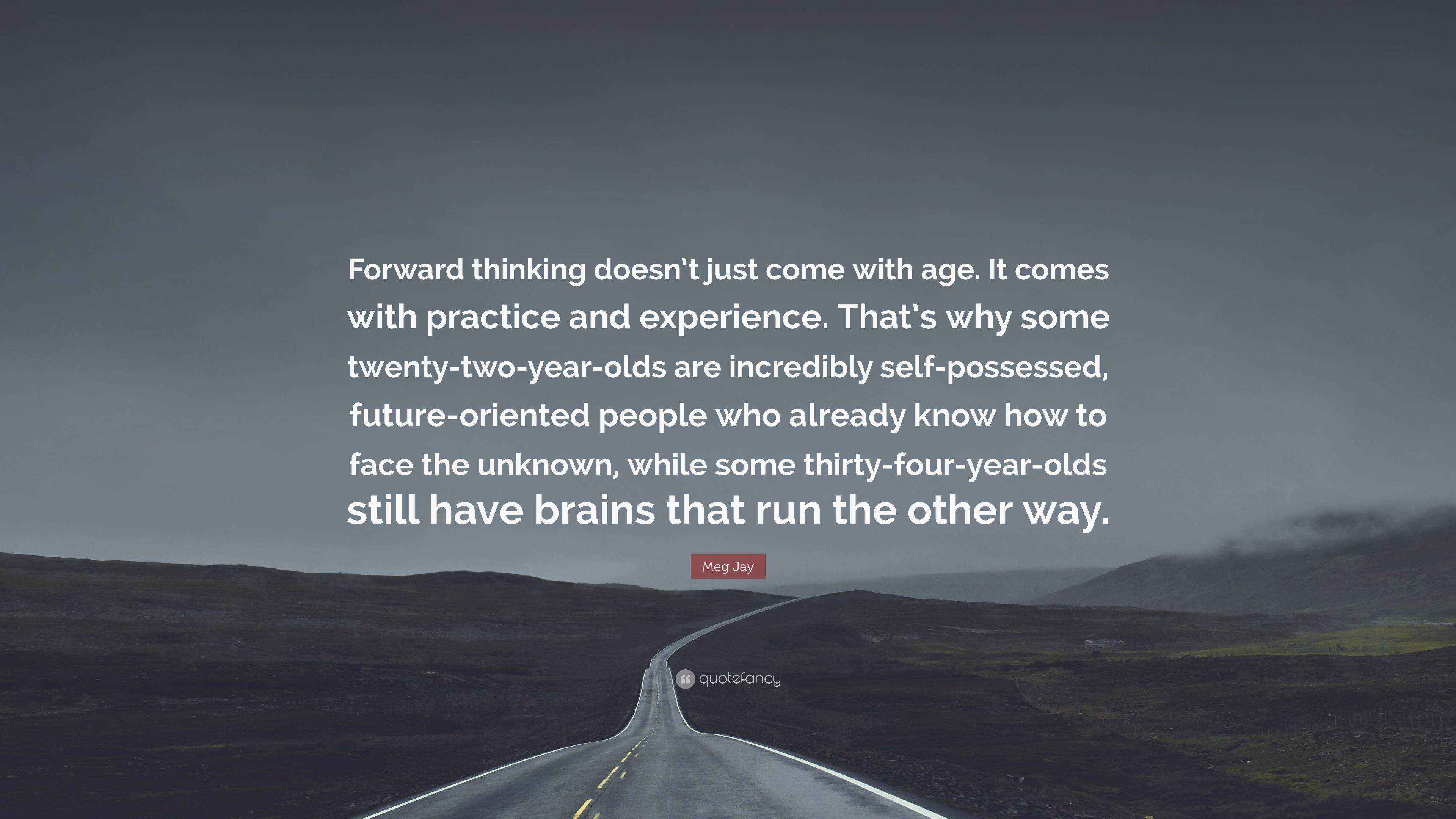 Meg Jay Quote: “Forward thinking doesn’t just come with age. It comes ...