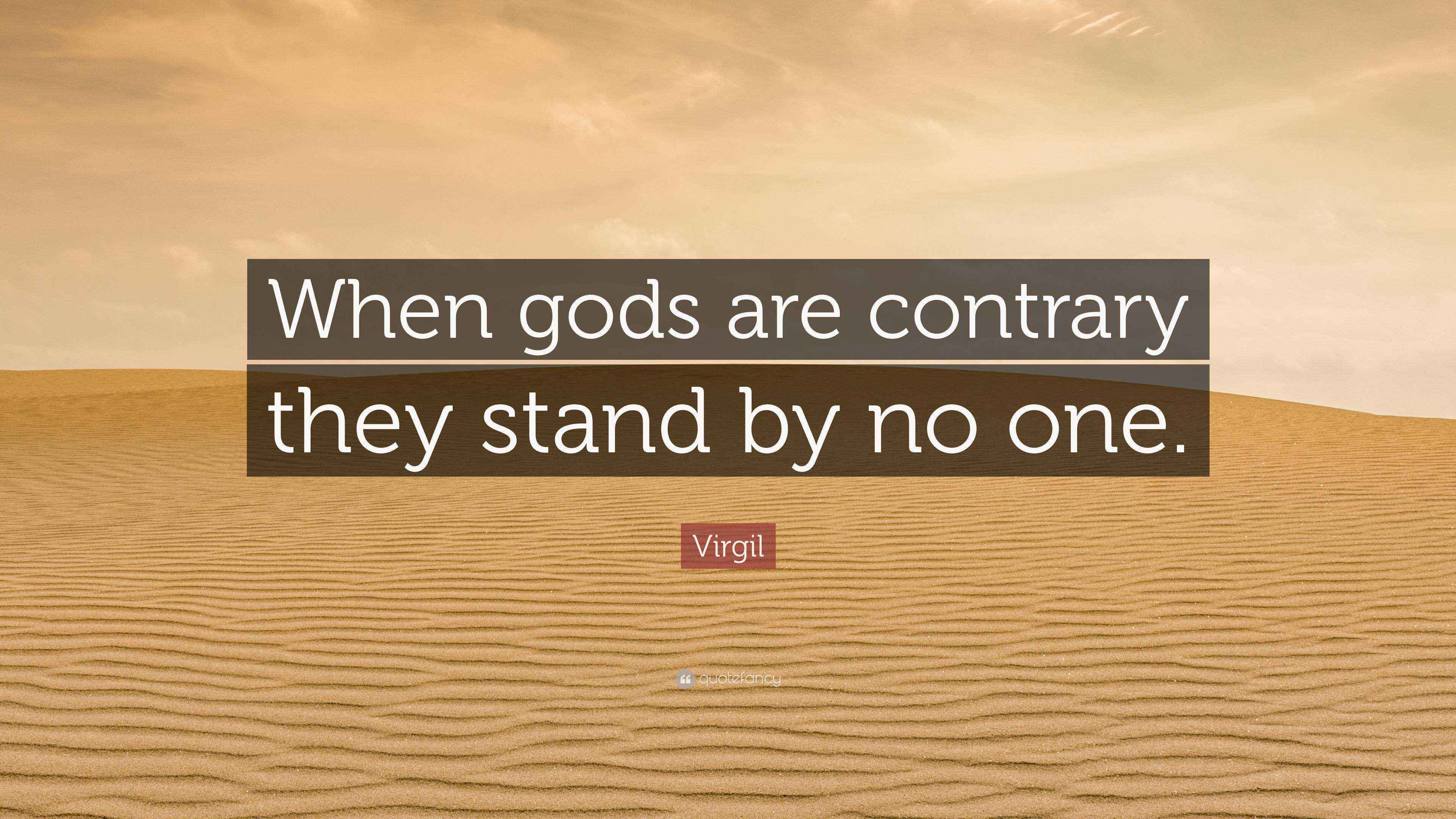 Virgil Quote: “When gods are contrary they stand by no one.”