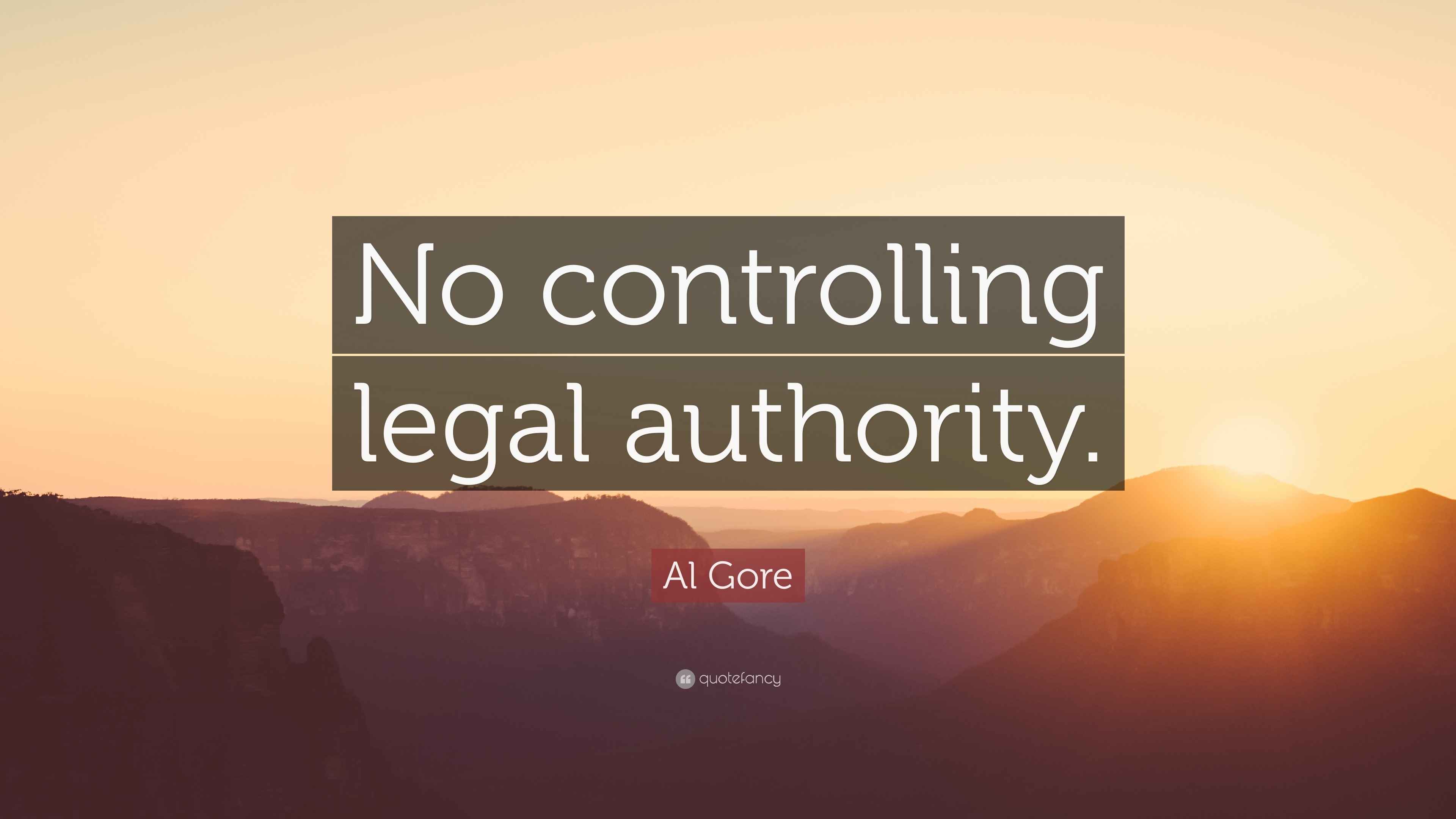 Al Gore Quote: “No controlling legal authority.”