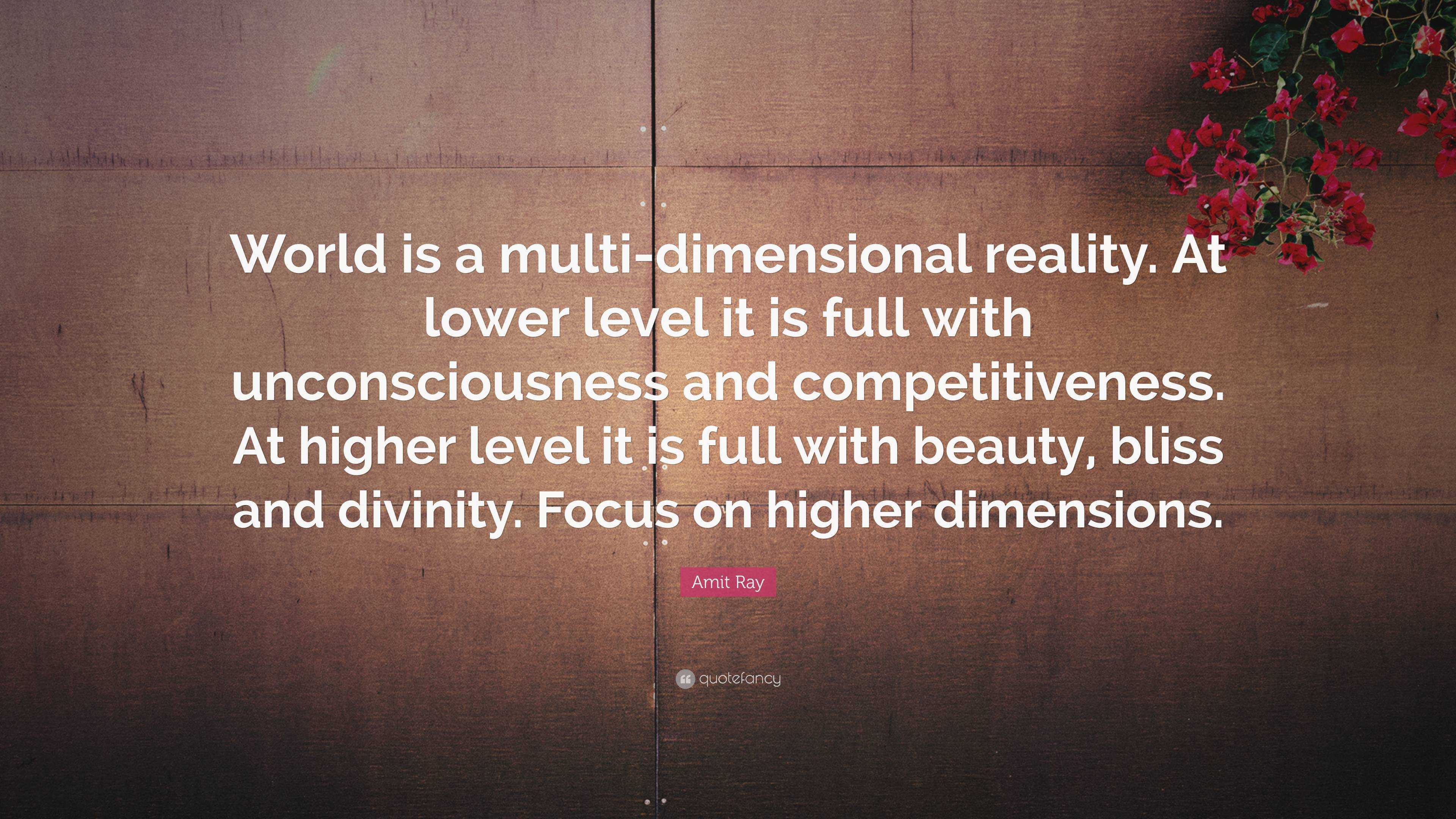 Amit Ray Quote: “World is a multi-dimensional reality. At lower level ...