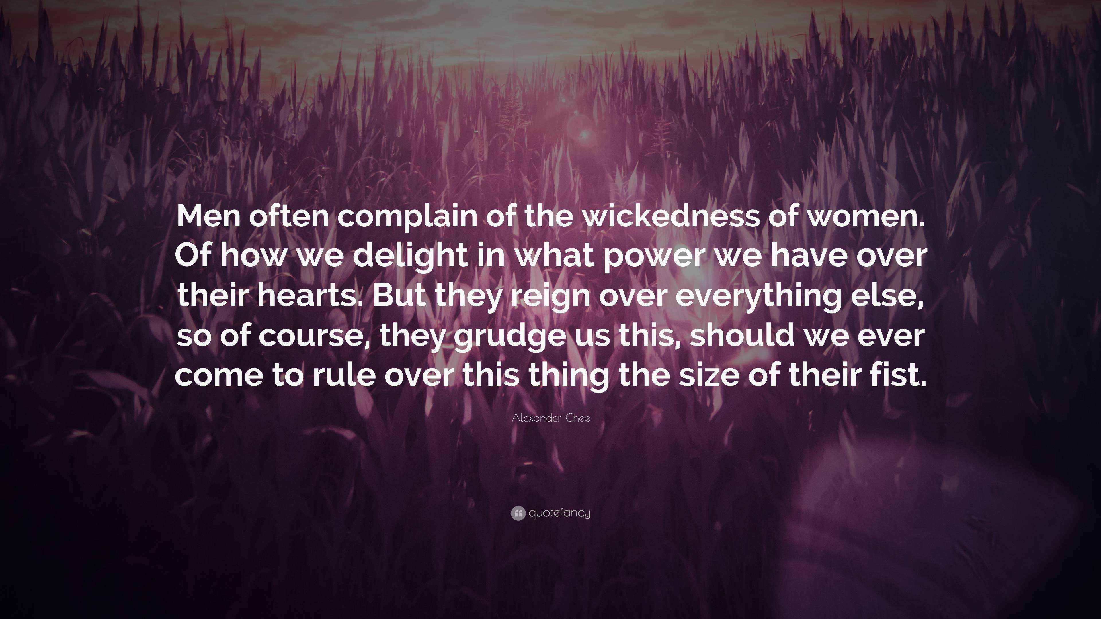 Alexander Chee Quote: “Men often complain of the wickedness of women ...