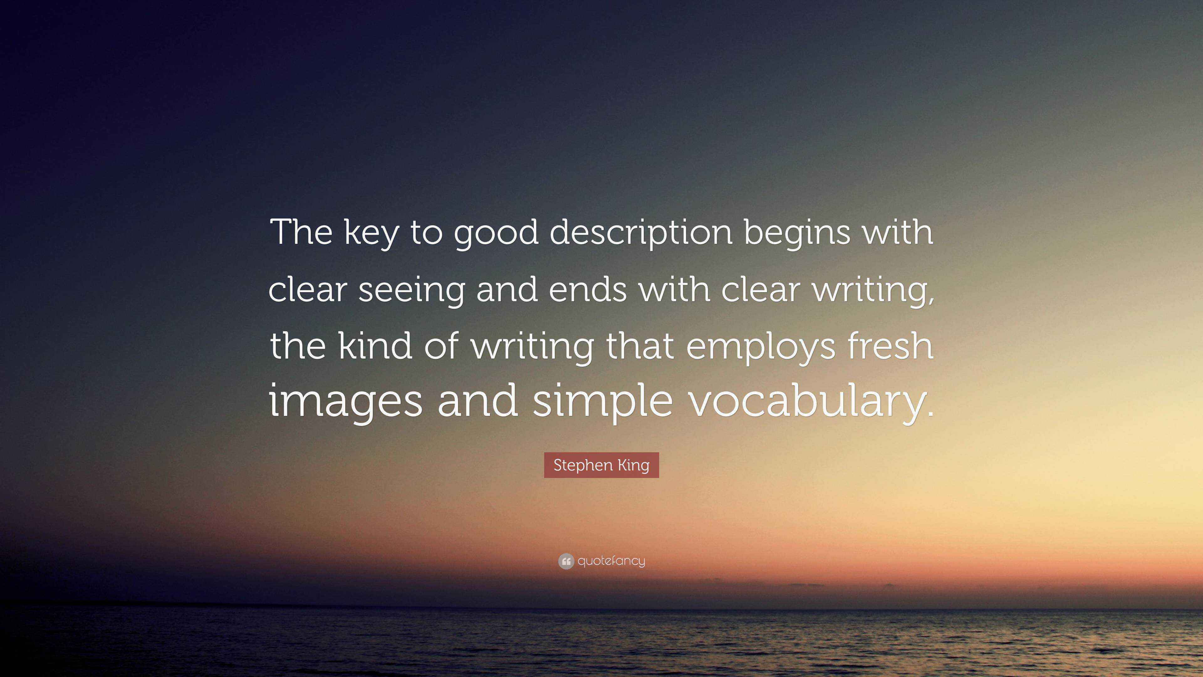 Stephen King Quote: “The key to good description begins with clear ...