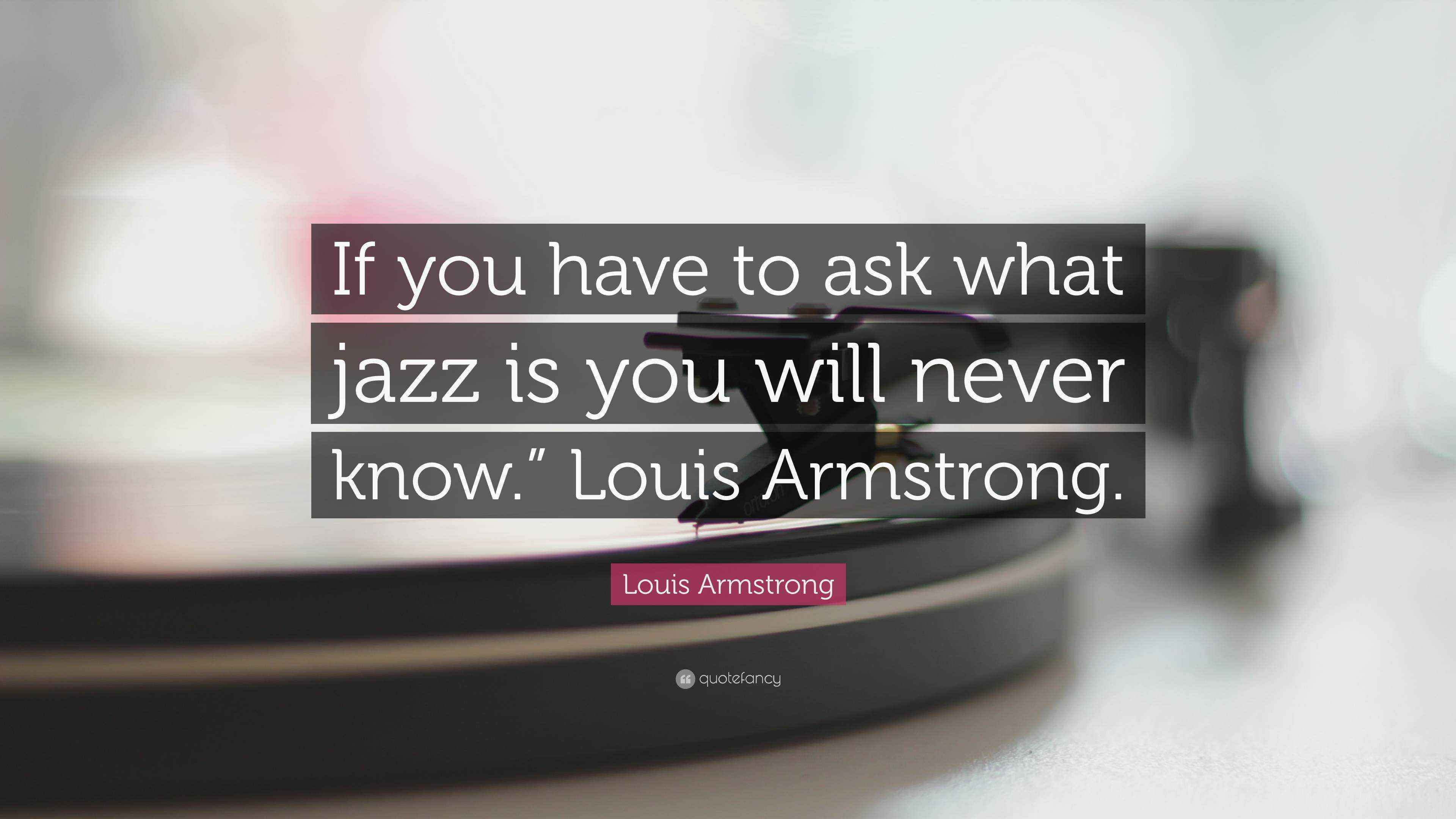 Louis Armstrong Quote: “If you have to ask what jazz is you will never ...
