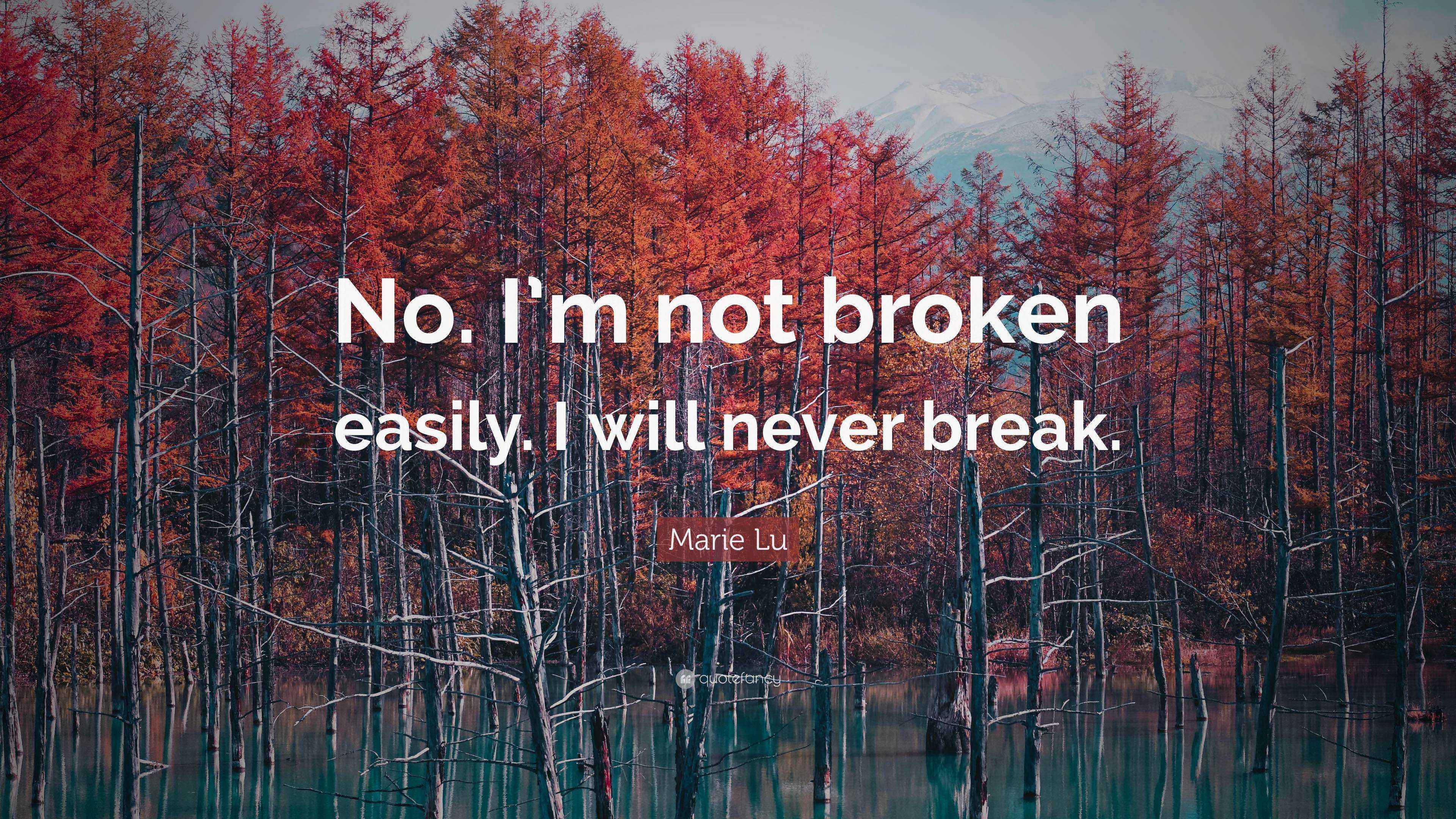 Marie Lu Quote: “No. I’m not broken easily. I will never break.”