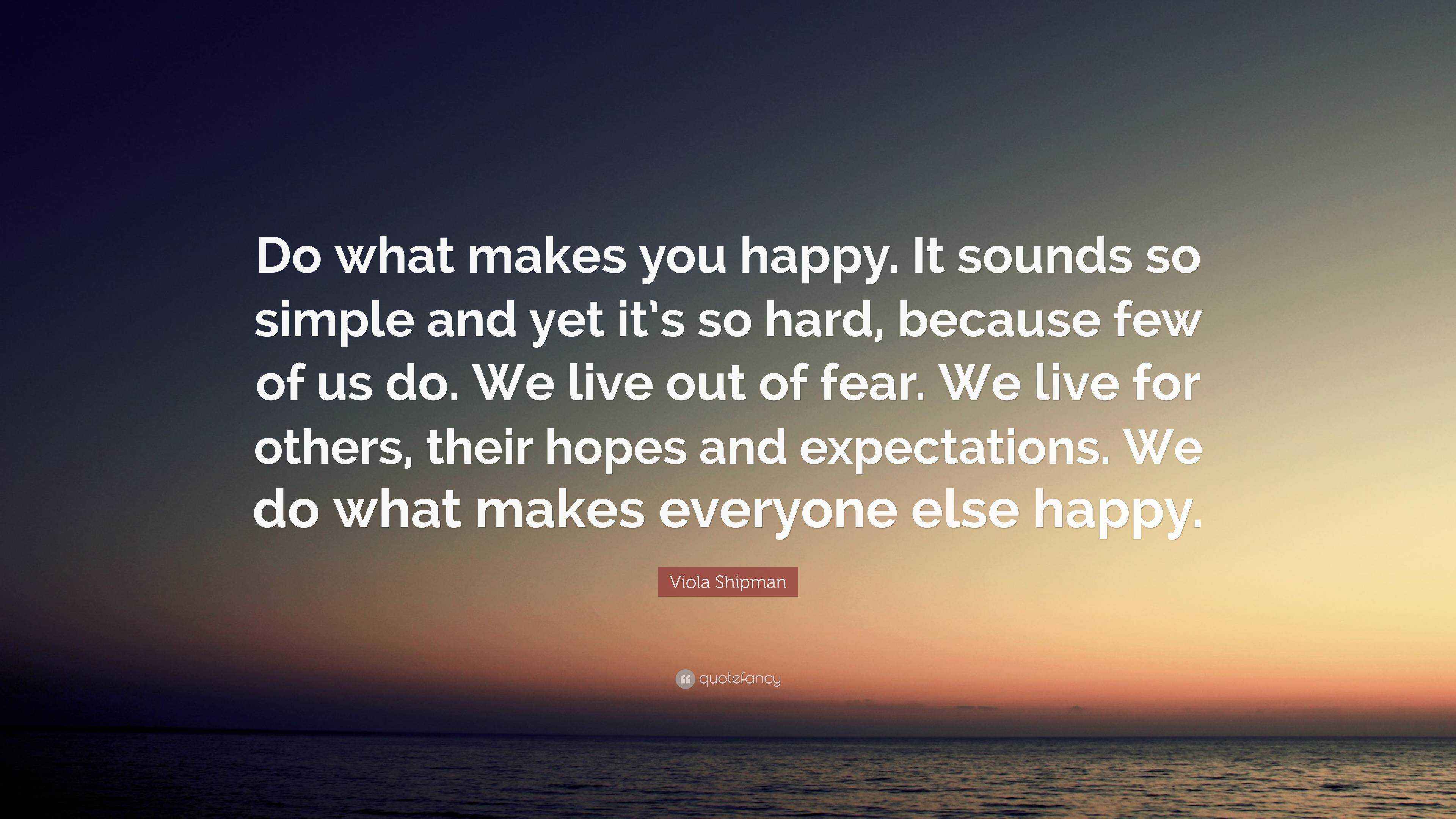 Viola Shipman Quote: “Do what makes you happy. It sounds so simple and ...