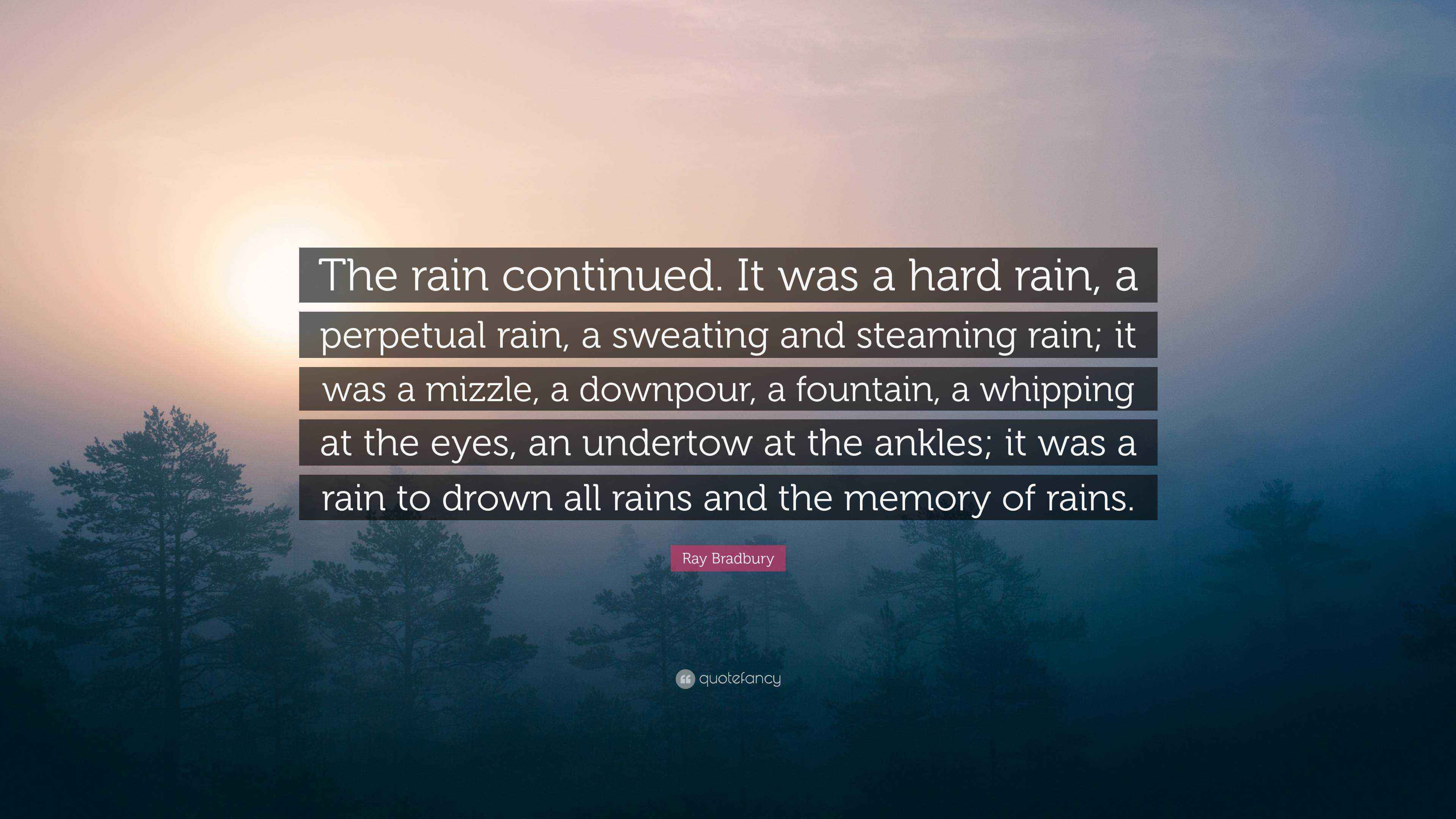 Ray Bradbury Quote: “The rain continued. It was a hard rain, a ...