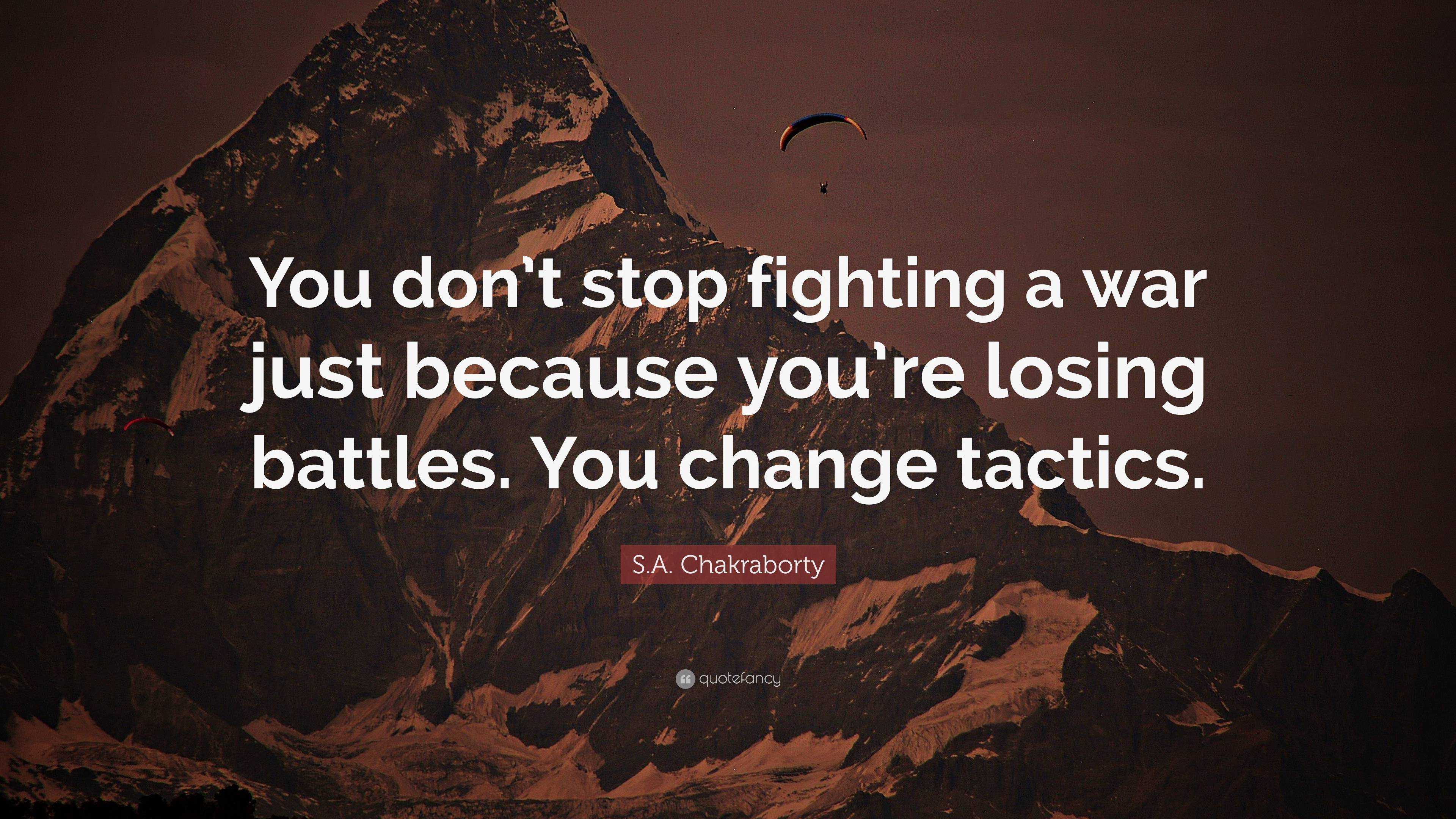 S.A. Chakraborty Quote: “You don’t stop fighting a war just because you ...