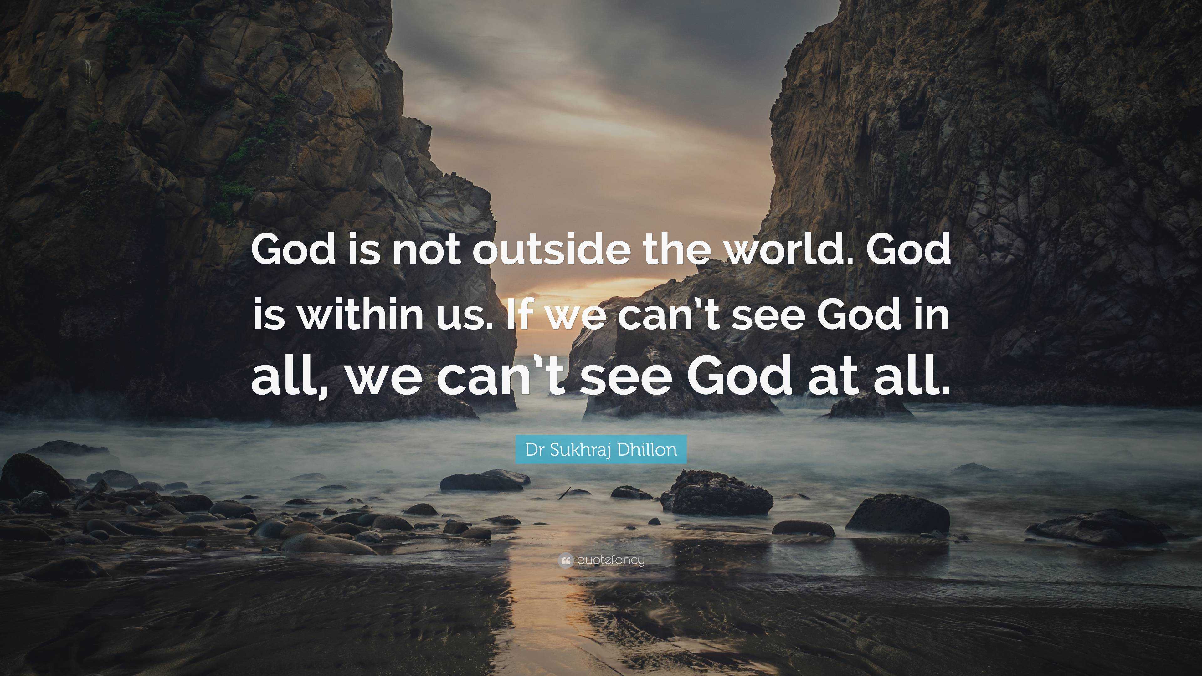 Dr Sukhraj Dhillon Quote: “God is not outside the world. God is within ...