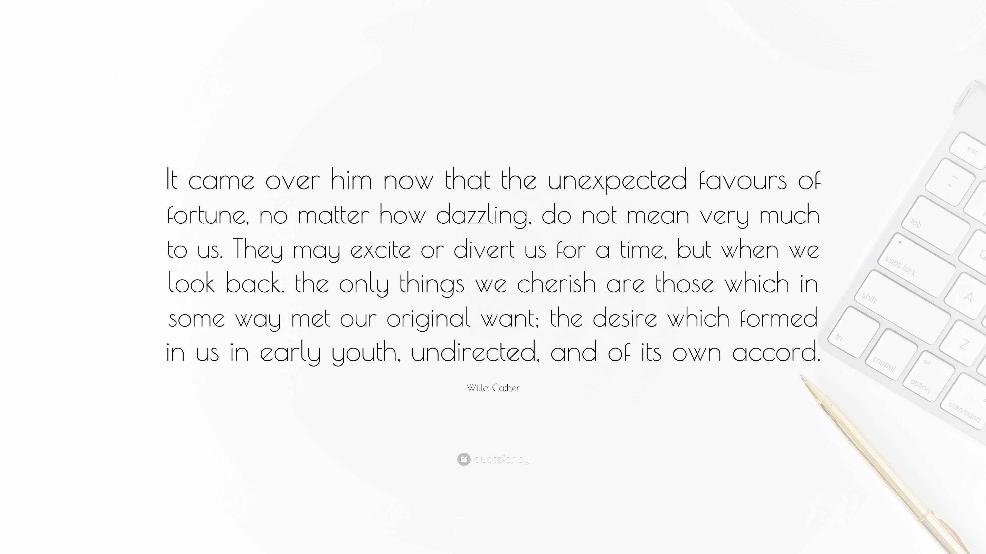 Willa Cather Quote: “It came over him now that the unexpected favours ...