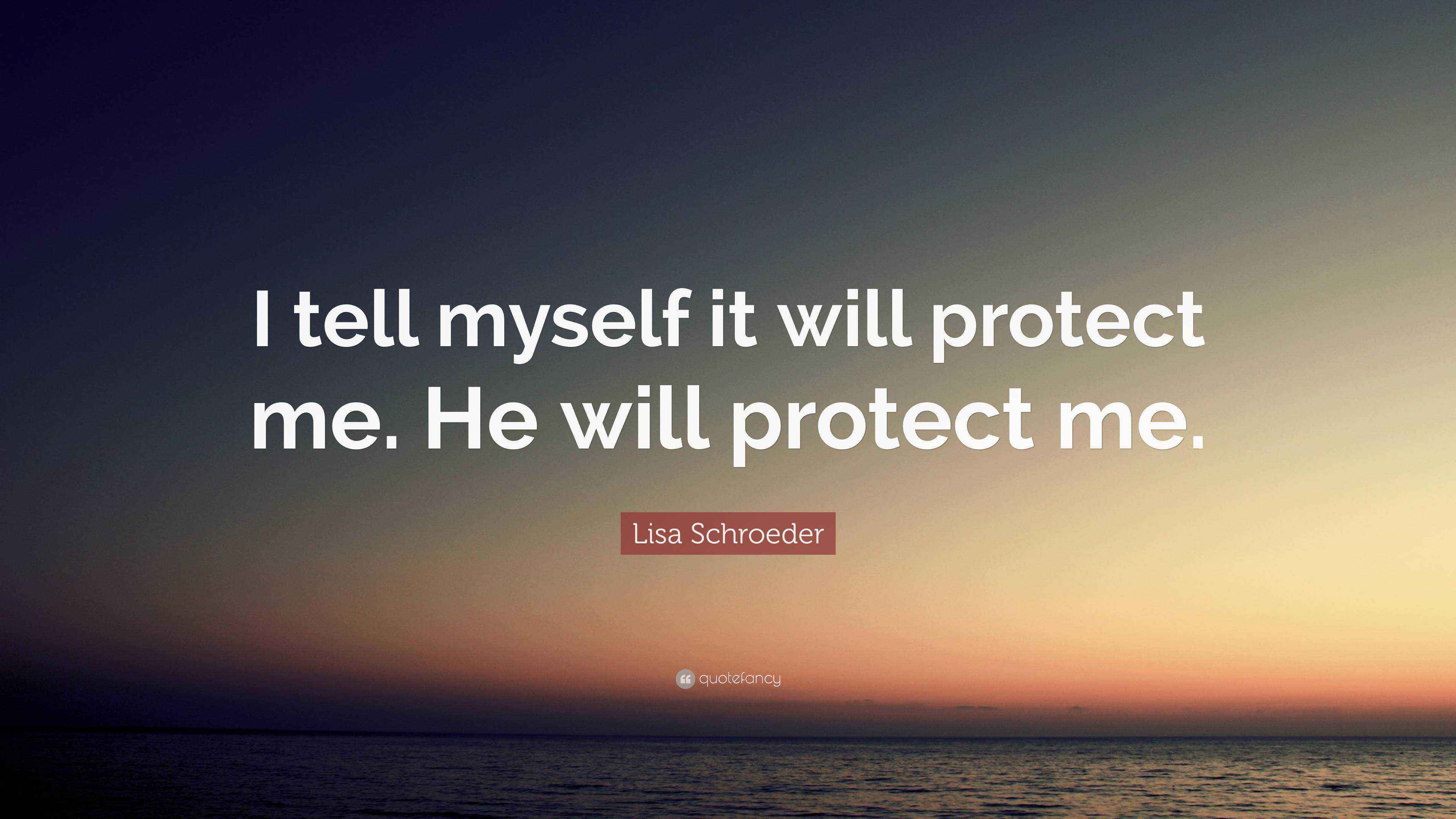 Lisa Schroeder Quote: “I tell myself it will protect me. He will ...